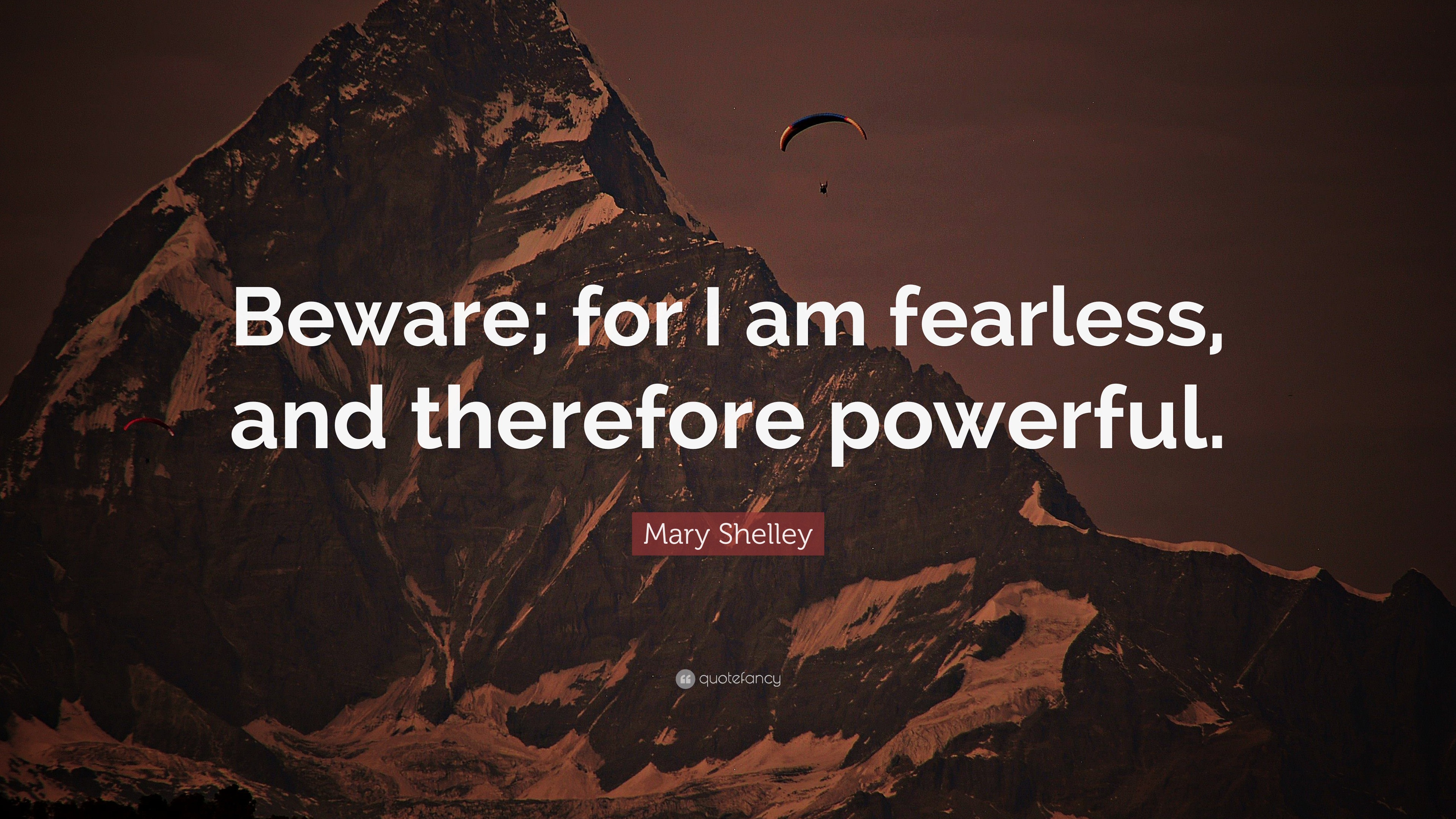 Mary Shelley Quote: “Beware; for I am fearless, and therefore powerful.”