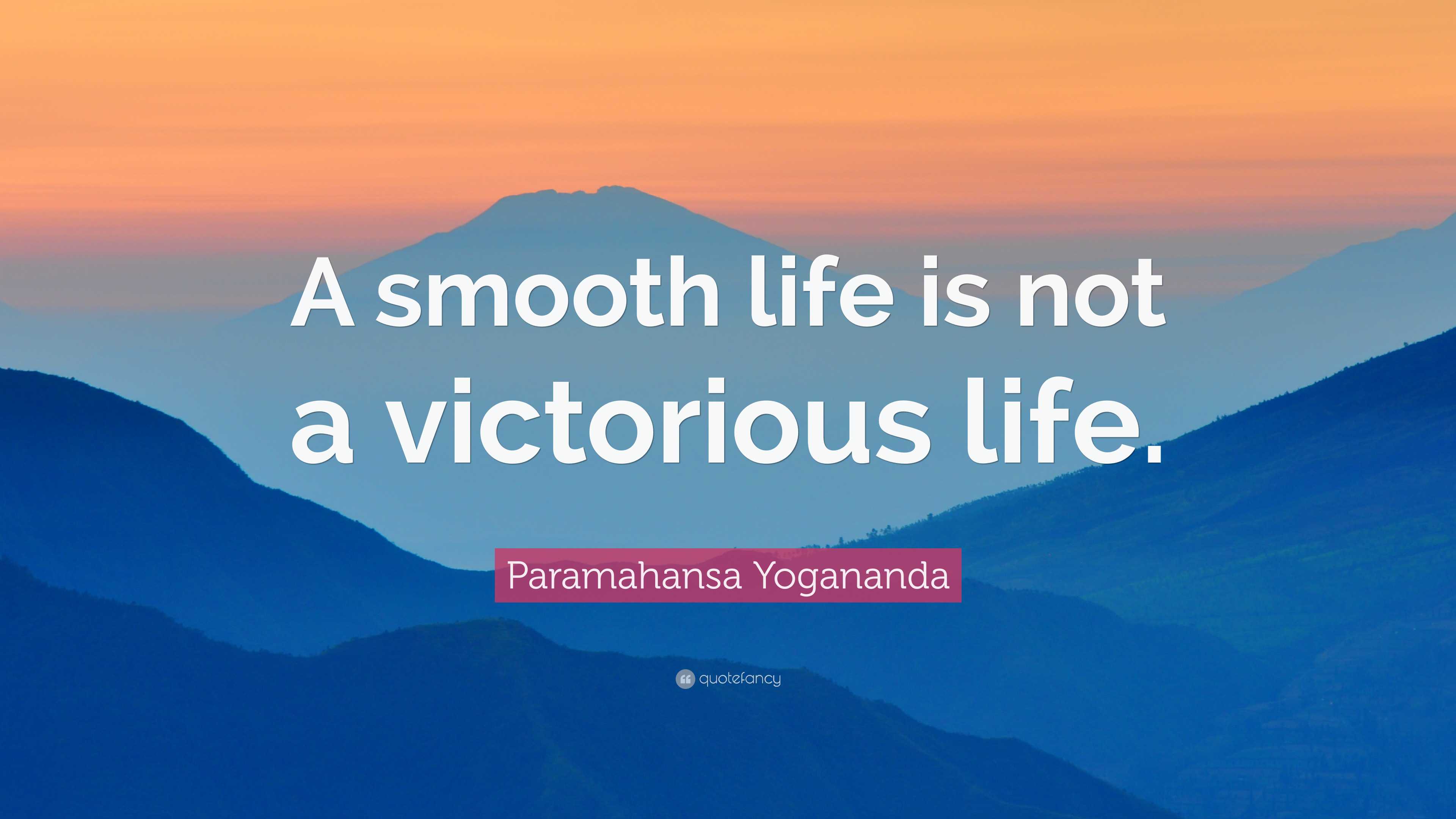 Paramahansa Yogananda Quote: “A smooth life is not a victorious life.”