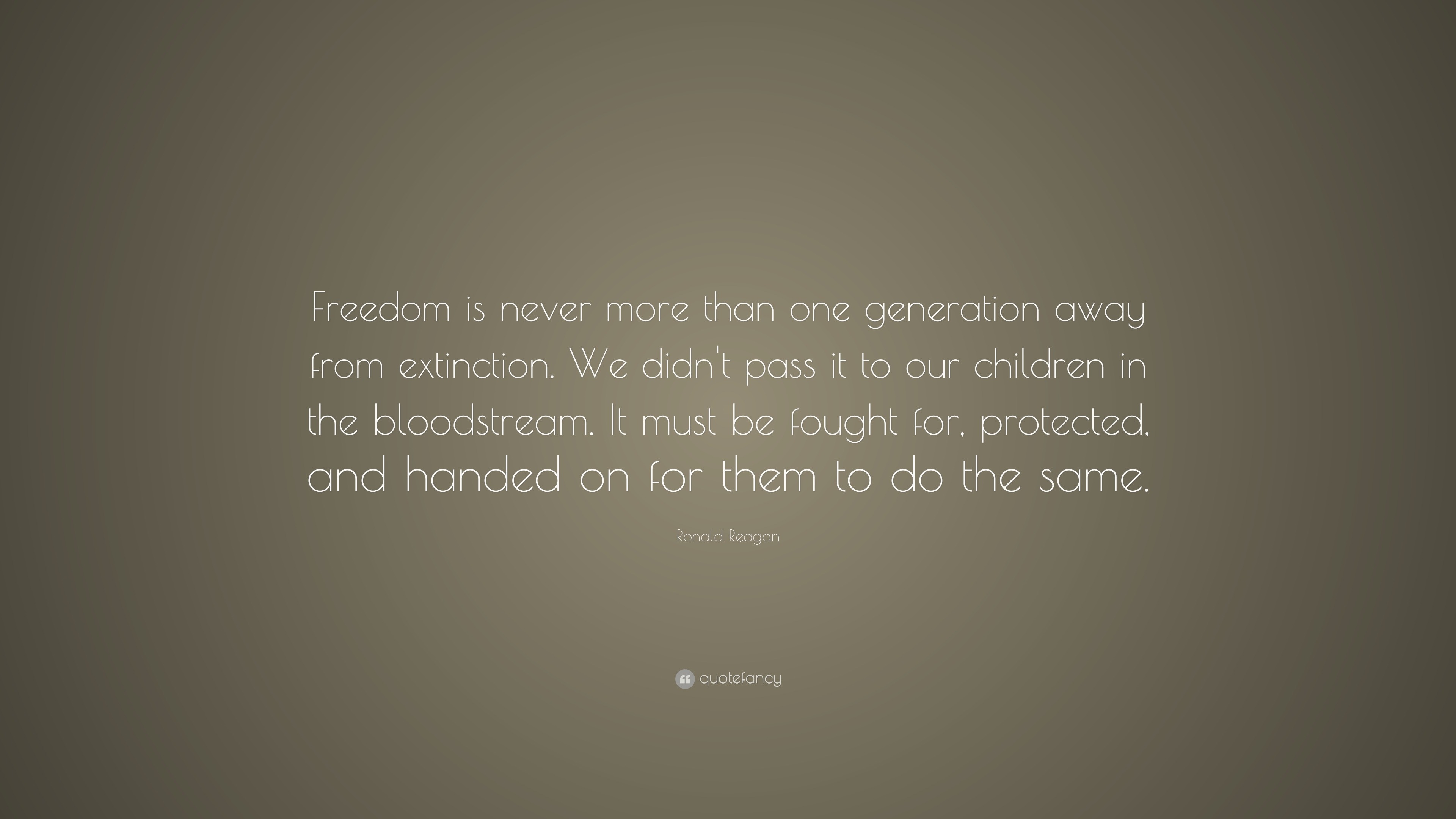 Ronald Reagan Quote: “Freedom is never more than one generation away ...