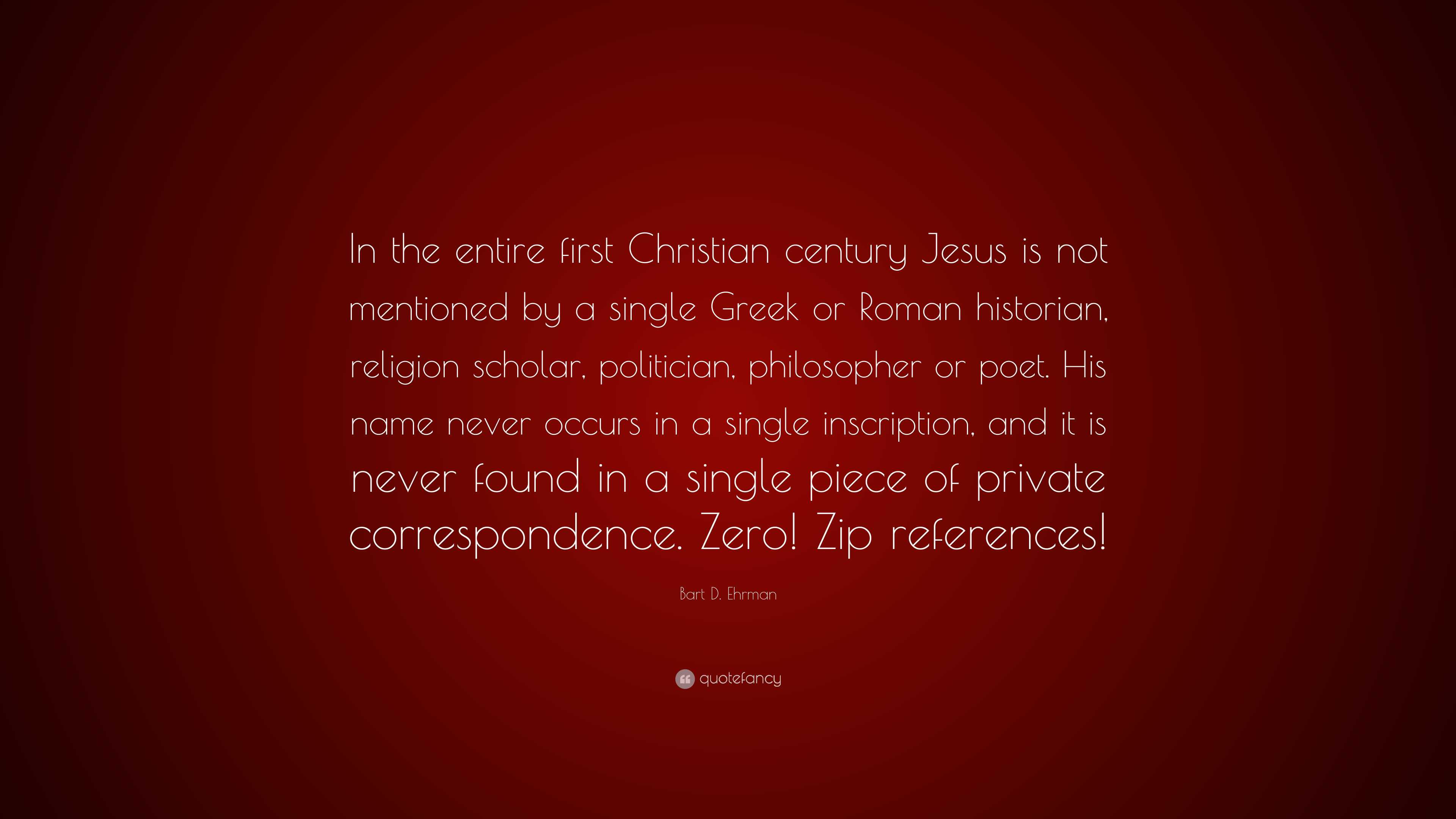 Bart D. Ehrman Quote: “In the entire first Christian century Jesus is ...