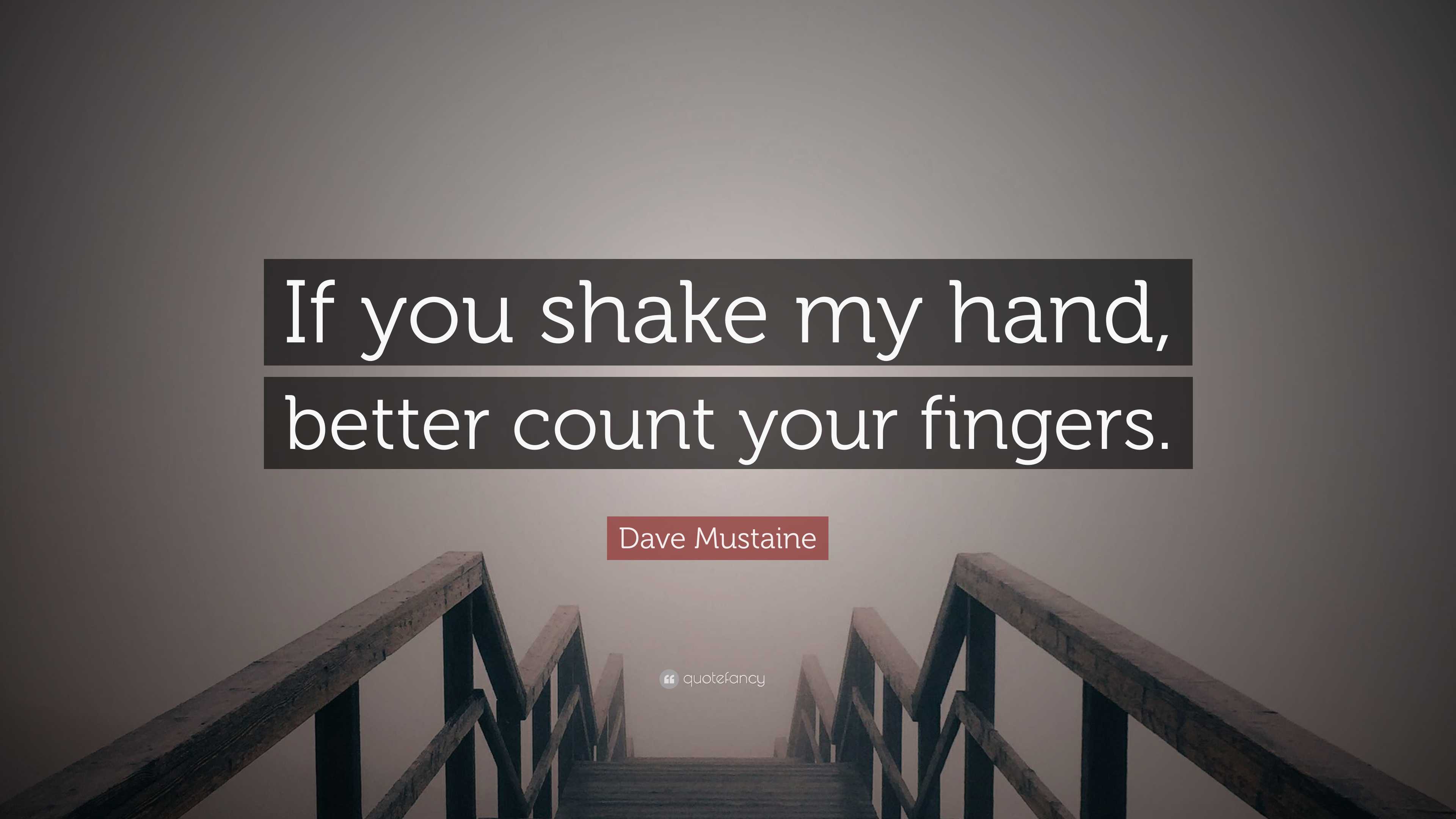 Dave Mustaine Quote: “If you shake my hand, better count your fingers.”