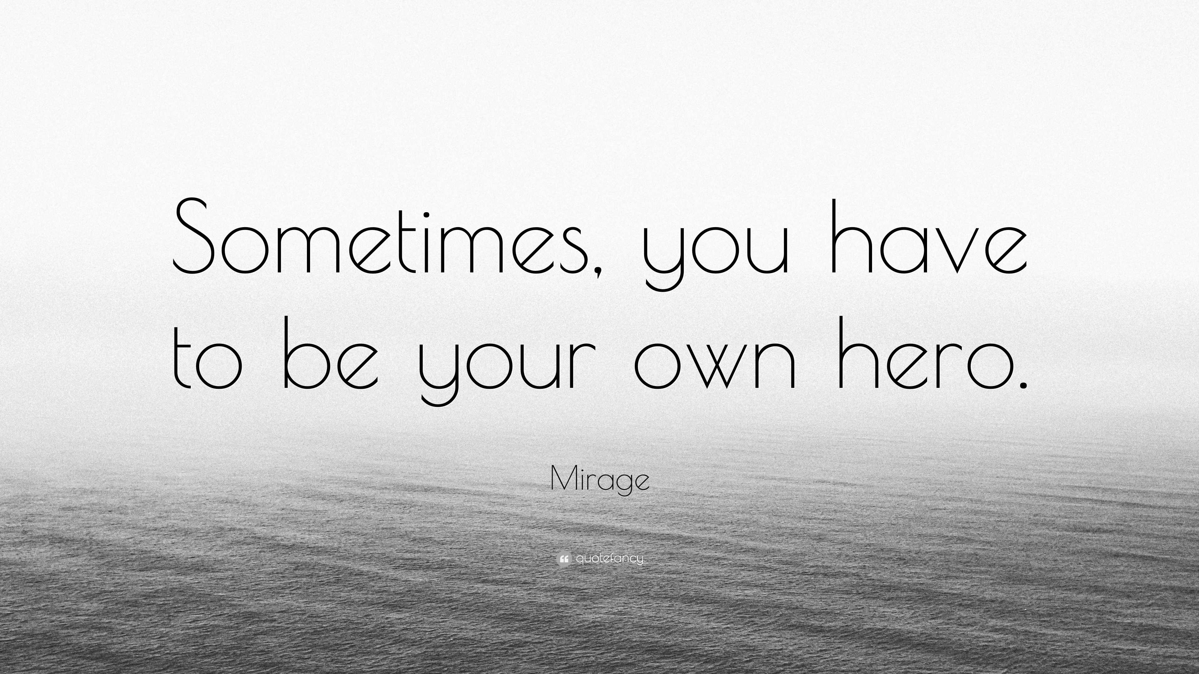 Mirage Quote: “Sometimes, you have to be your own hero.”