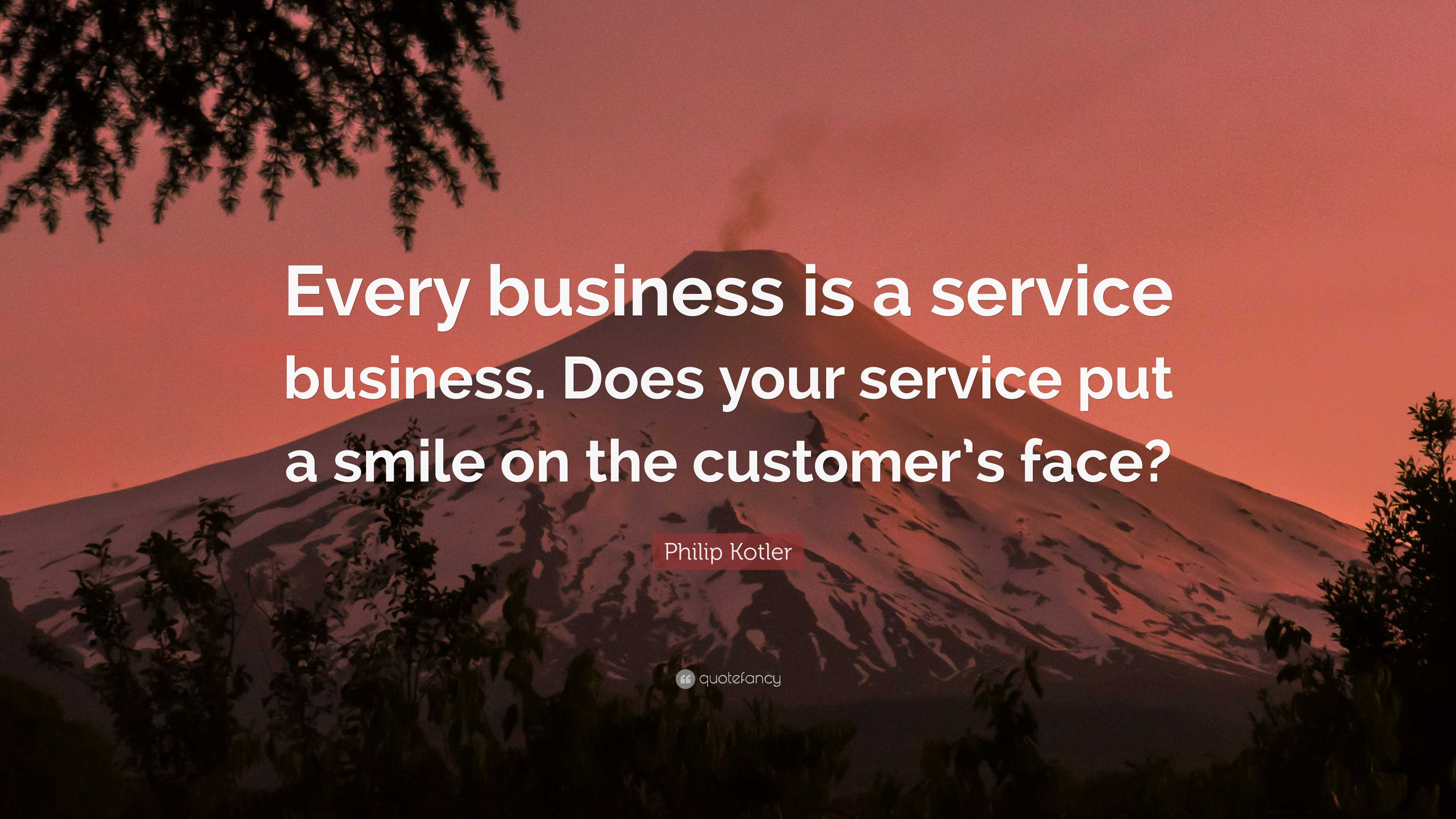 Philip Kotler Quote: “Every business is a service business. Does your ...