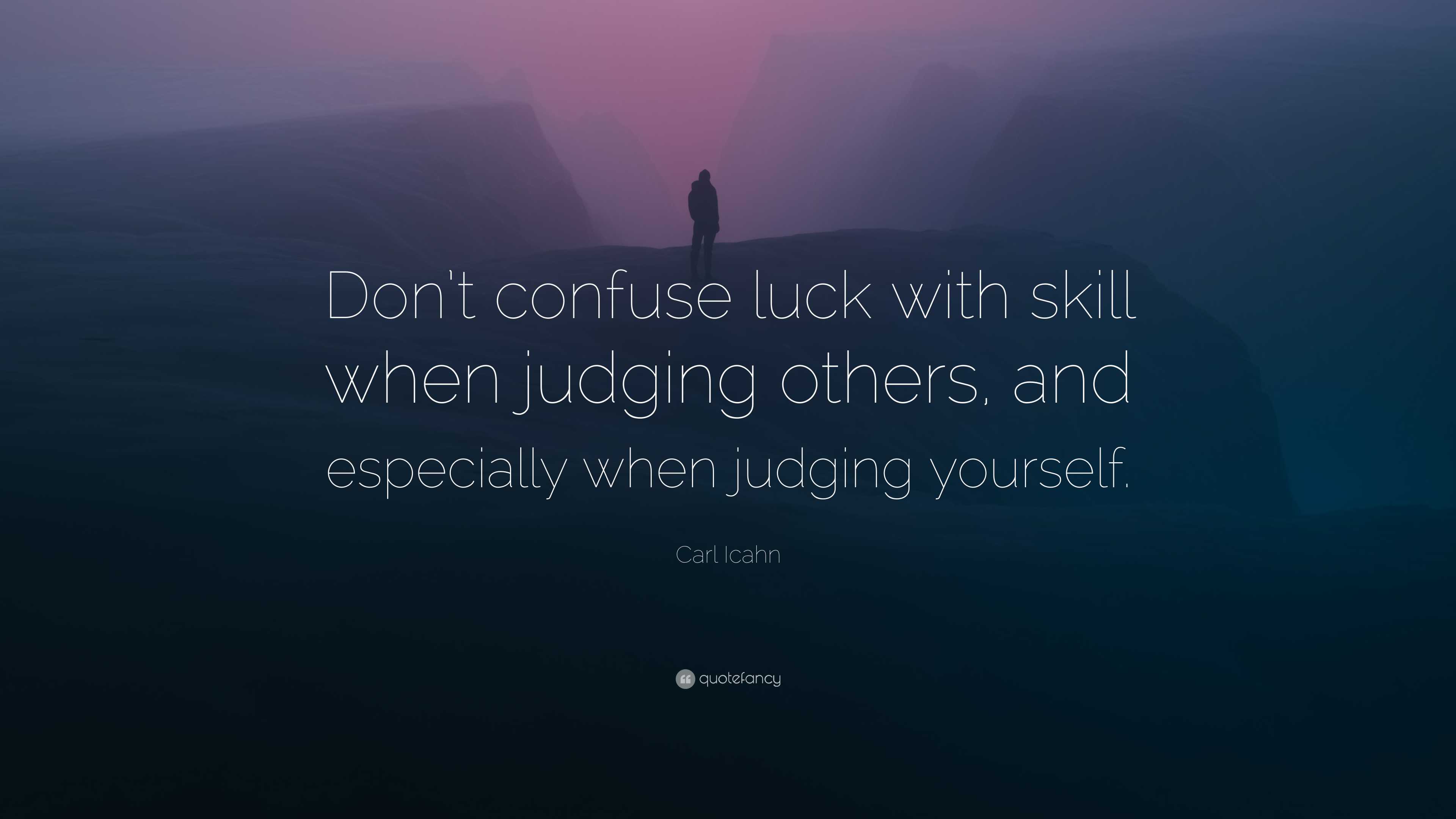 Carl Icahn Quote: “Don’t confuse luck with skill when judging others ...
