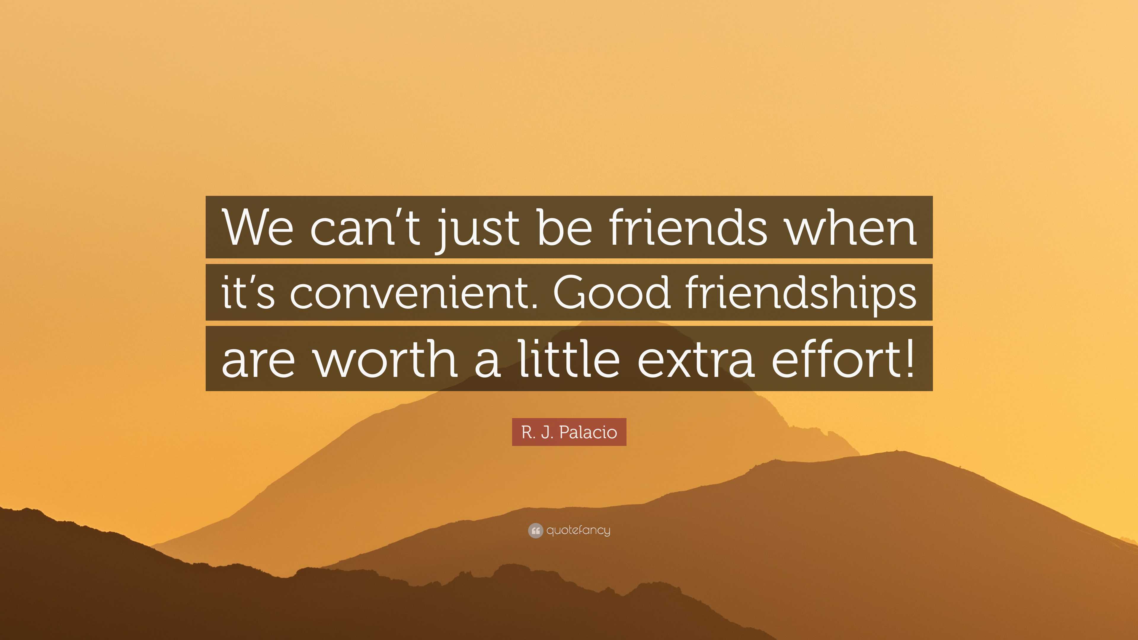 R. J. Palacio Quote: “We can’t just be friends when it’s convenient ...