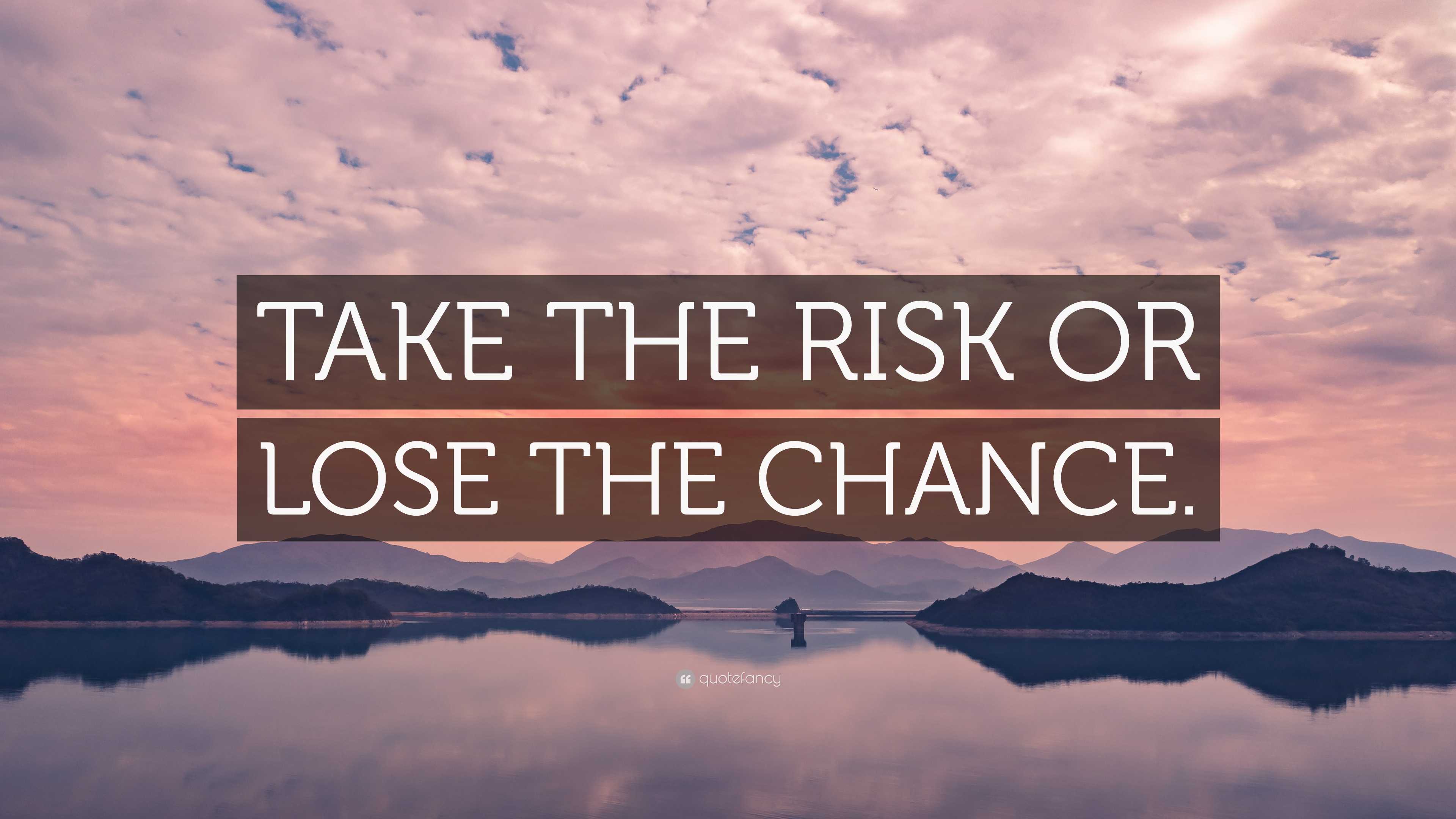 “TAKE THE RISK OR LOSE THE CHANCE.” Wallpaper by QuoteFancy