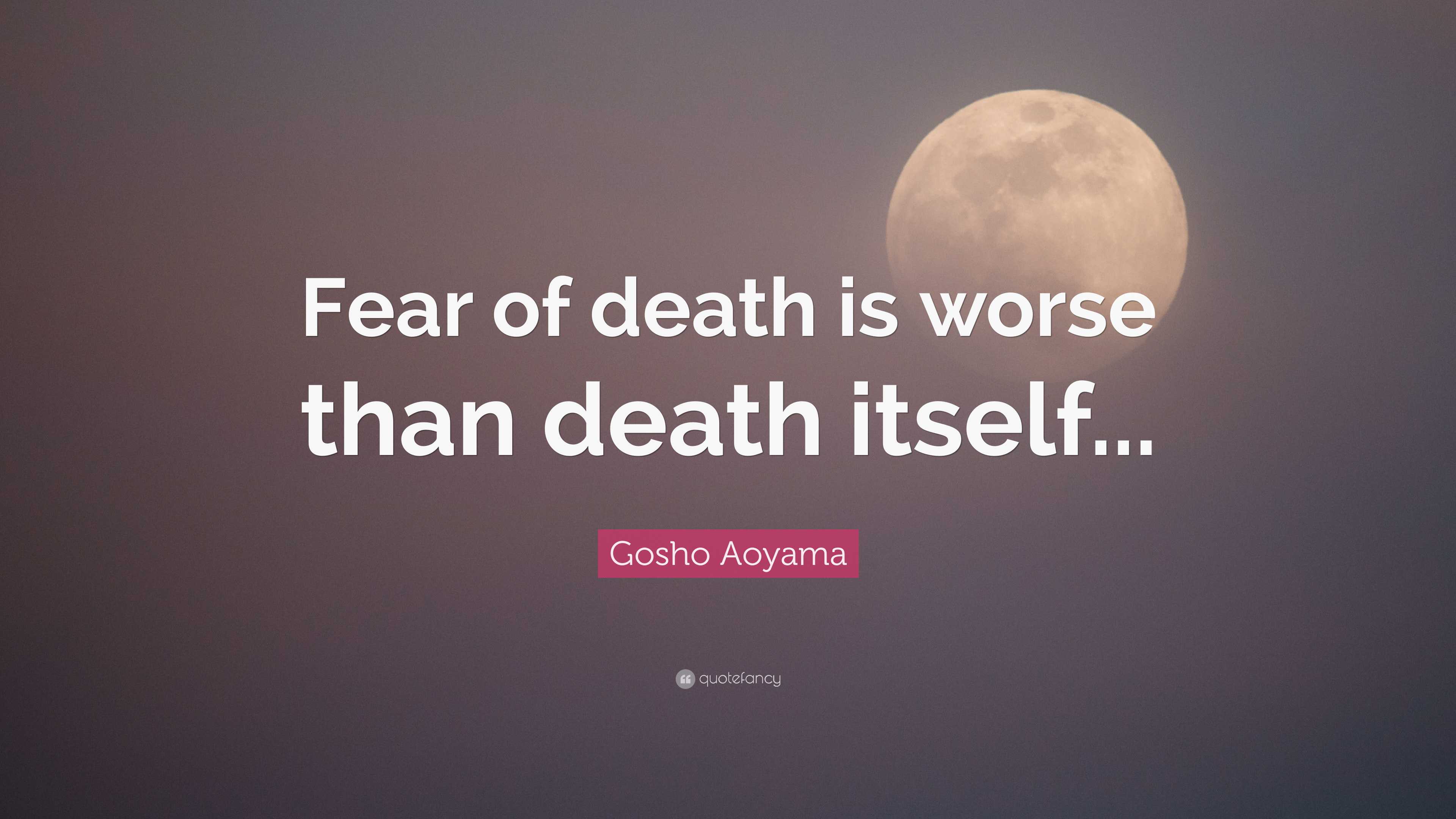 Gosho Aoyama Quote: “Fear of death is worse than death itself...”