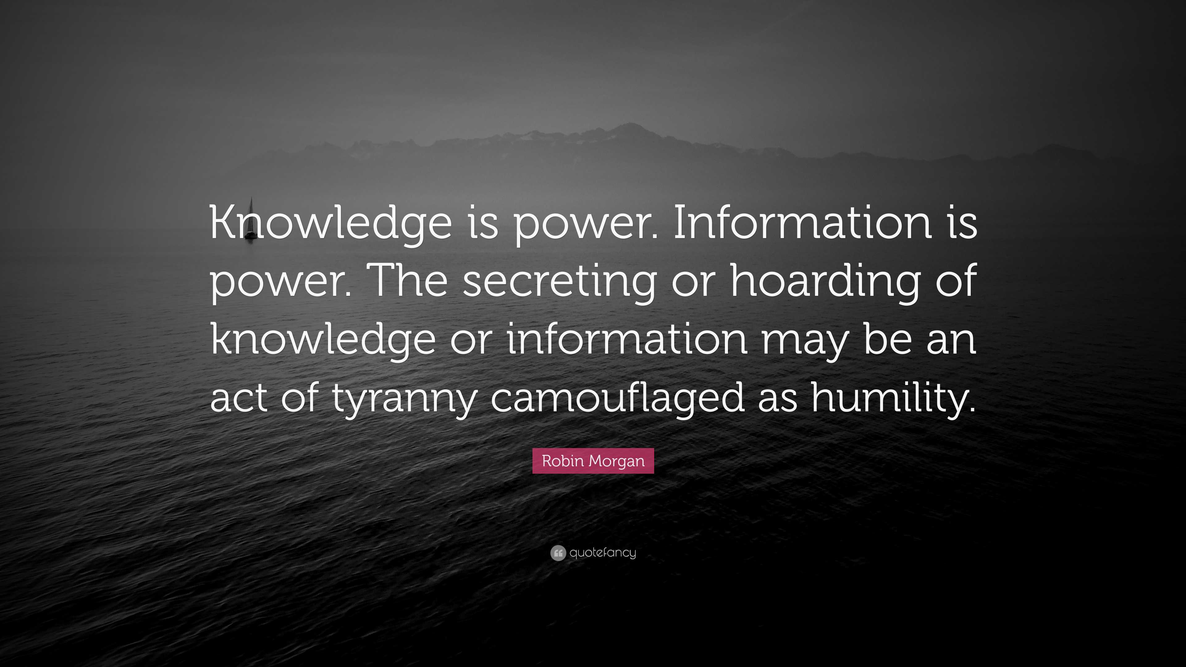 Robin Morgan Quote: “Knowledge is power. Information is power. The ...