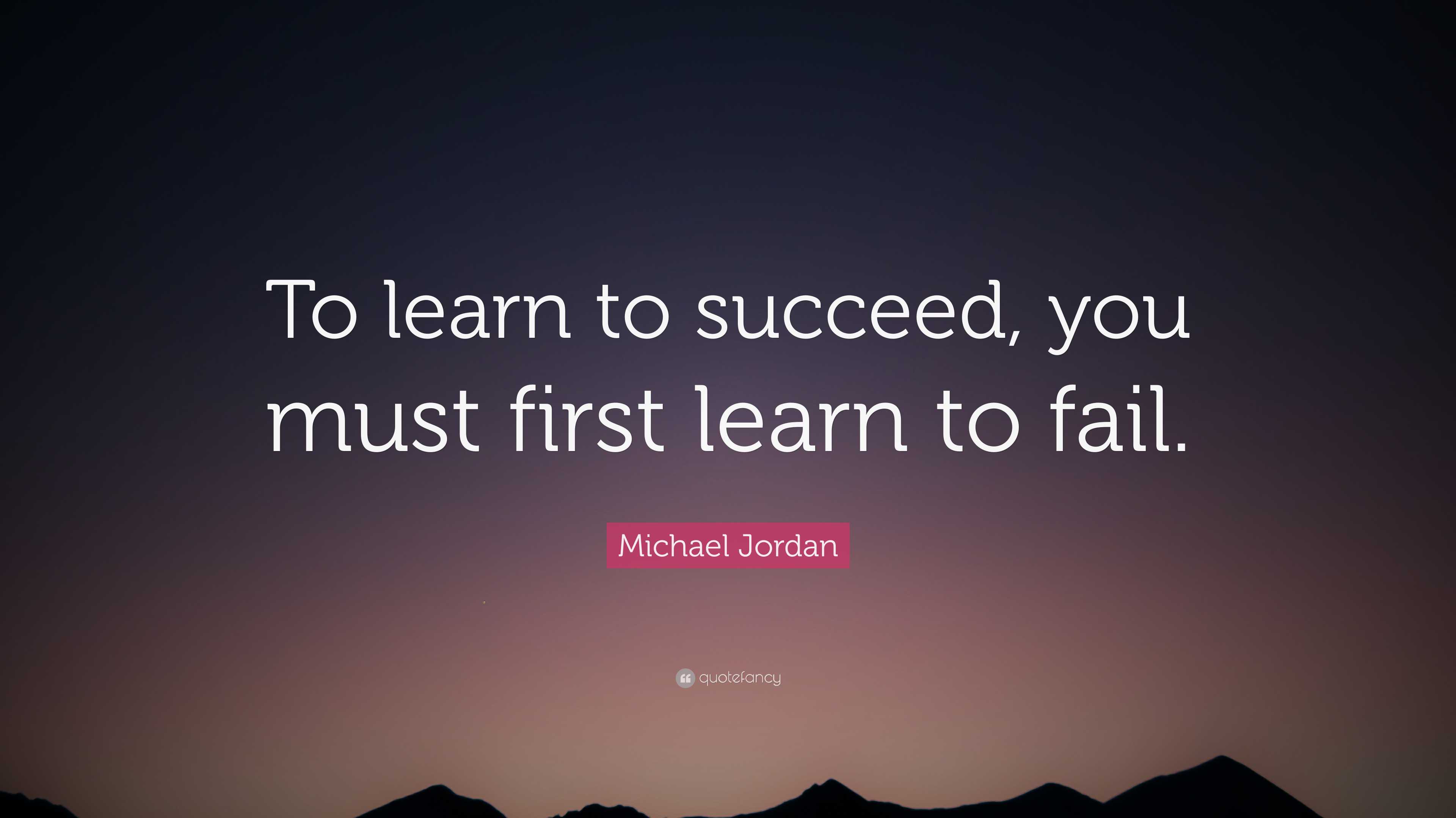 Michael Jordan Quote: “To learn to succeed, you must first learn to fail.”