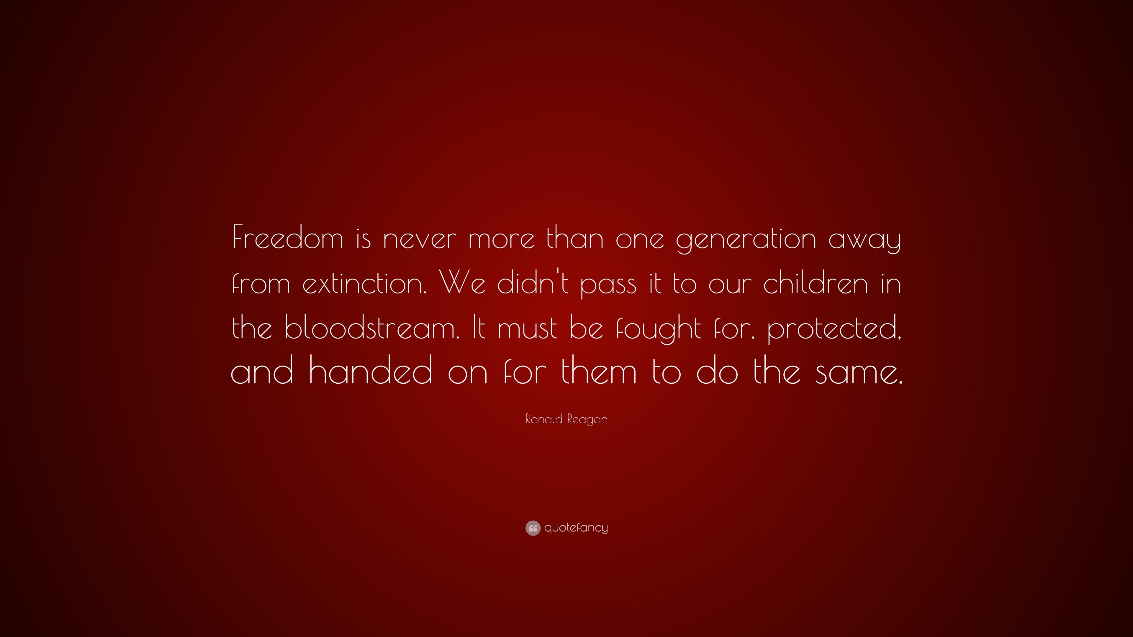 Ronald Reagan Quote: “Freedom is never more than one generation away ...