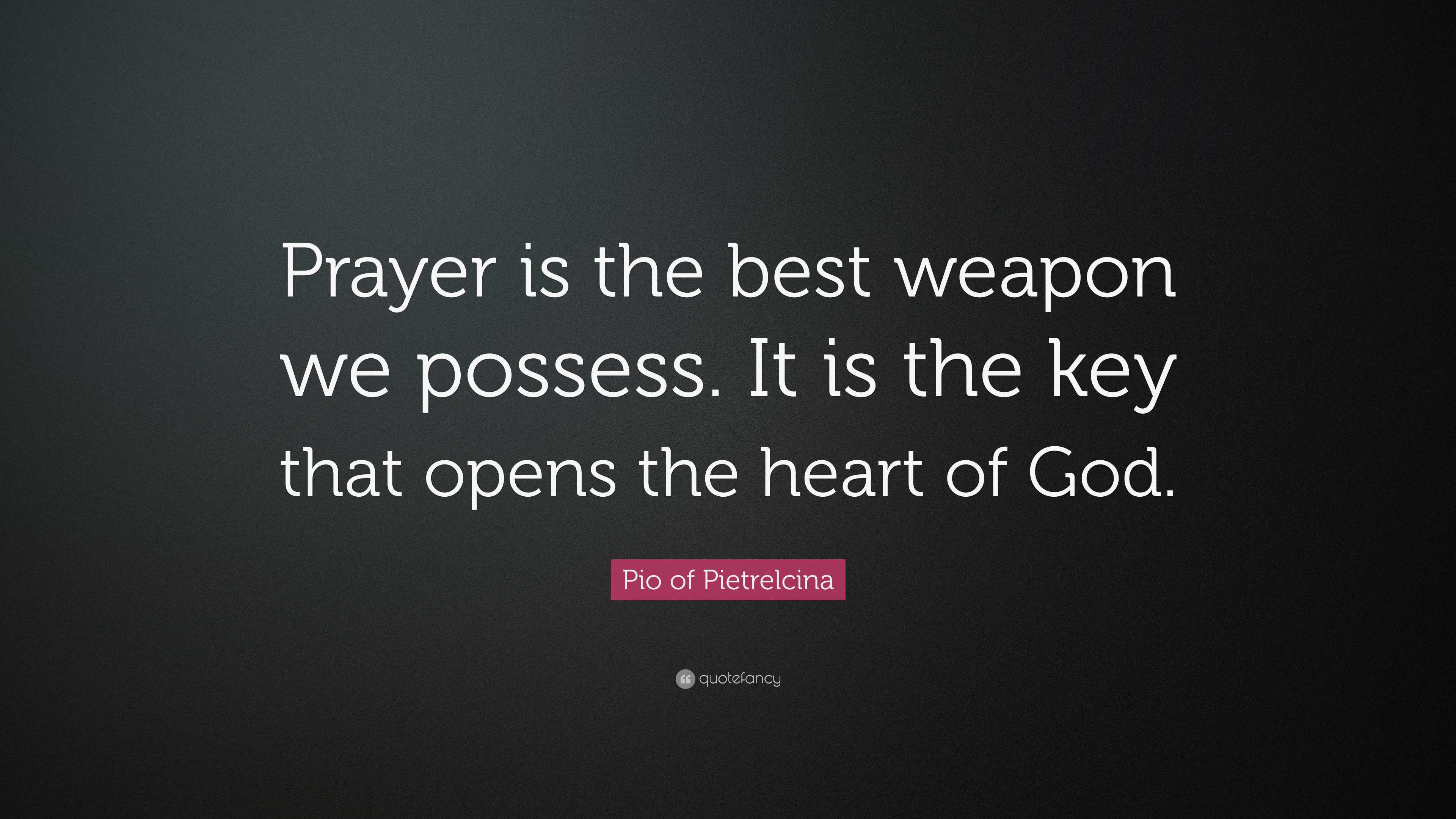 Pio of Pietrelcina Quote: “Prayer is the best weapon we possess. It is ...