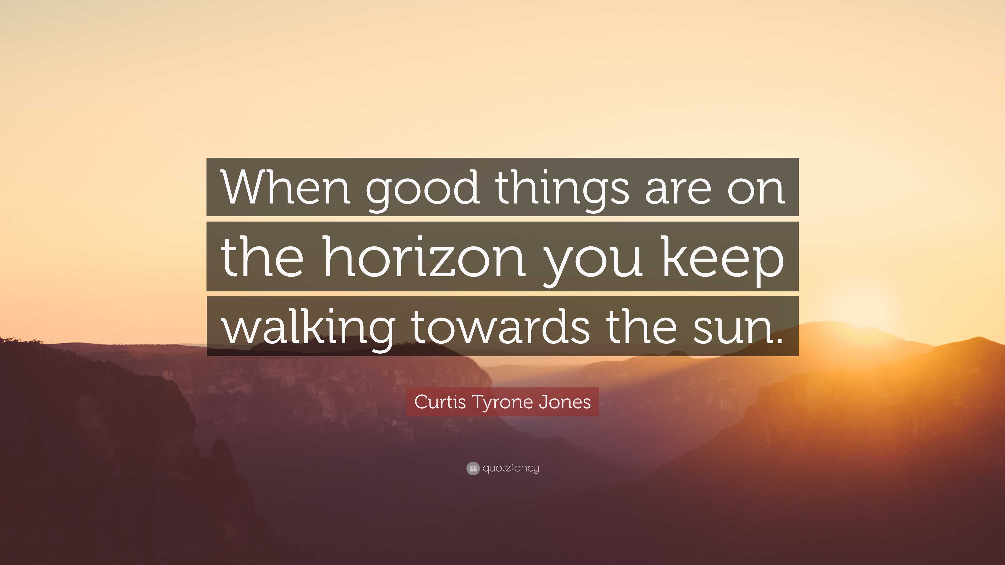 Curtis Tyrone Jones Quote: “When good things are on the horizon you ...