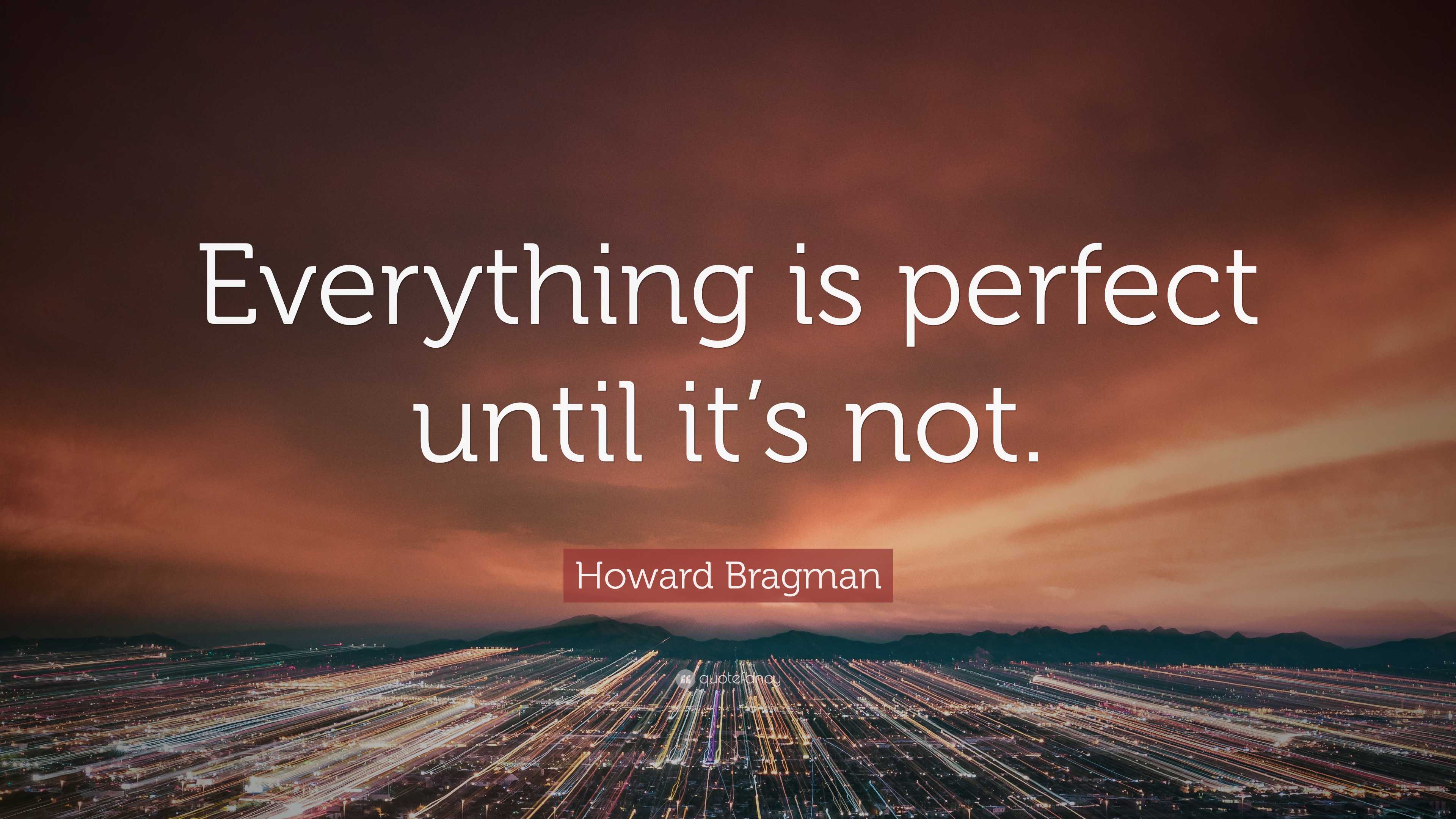 Howard Bragman Quote: “Everything is perfect until it’s not.”