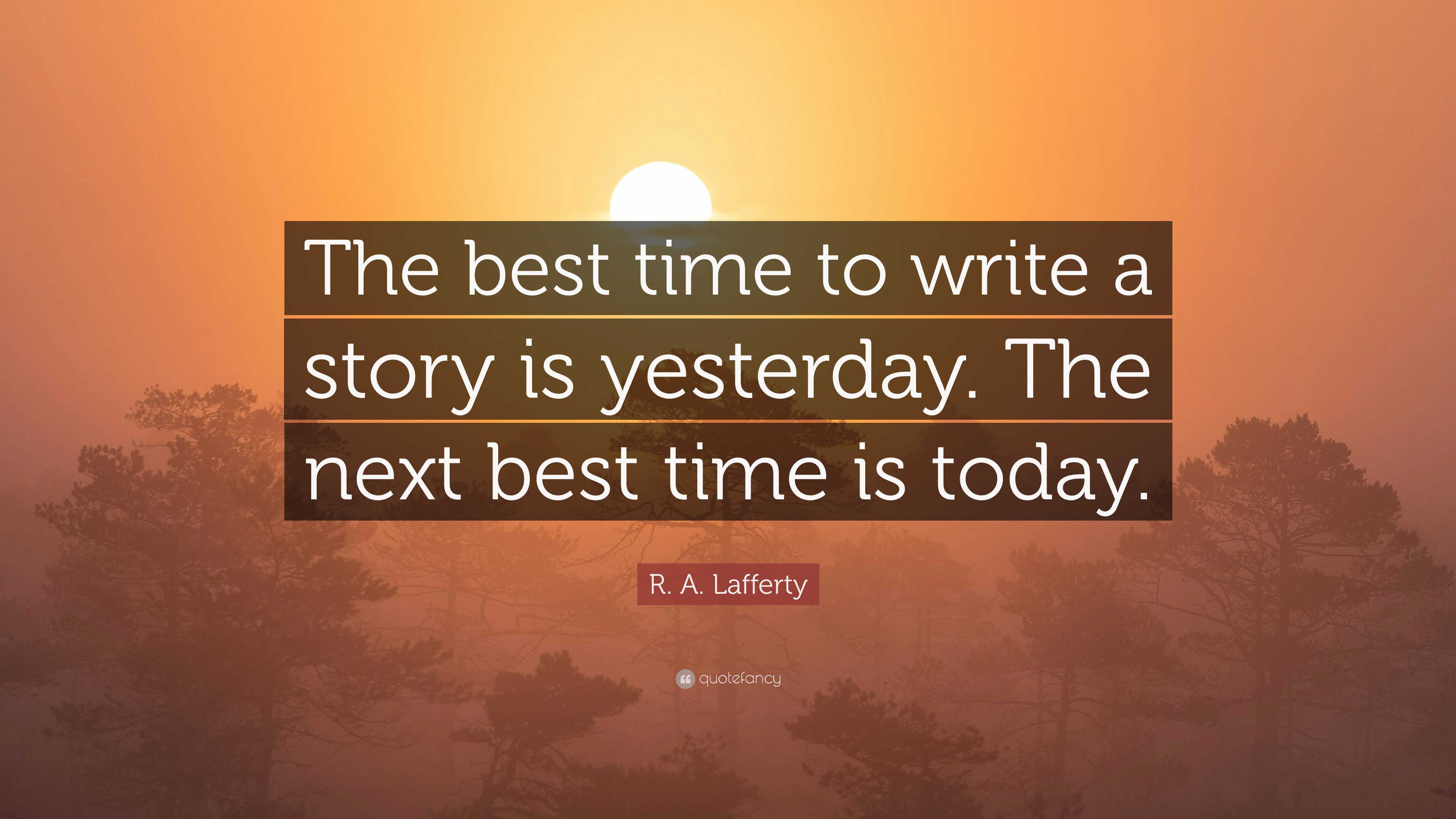 R. A. Lafferty Quote: “The best time to write a story is yesterday. The ...