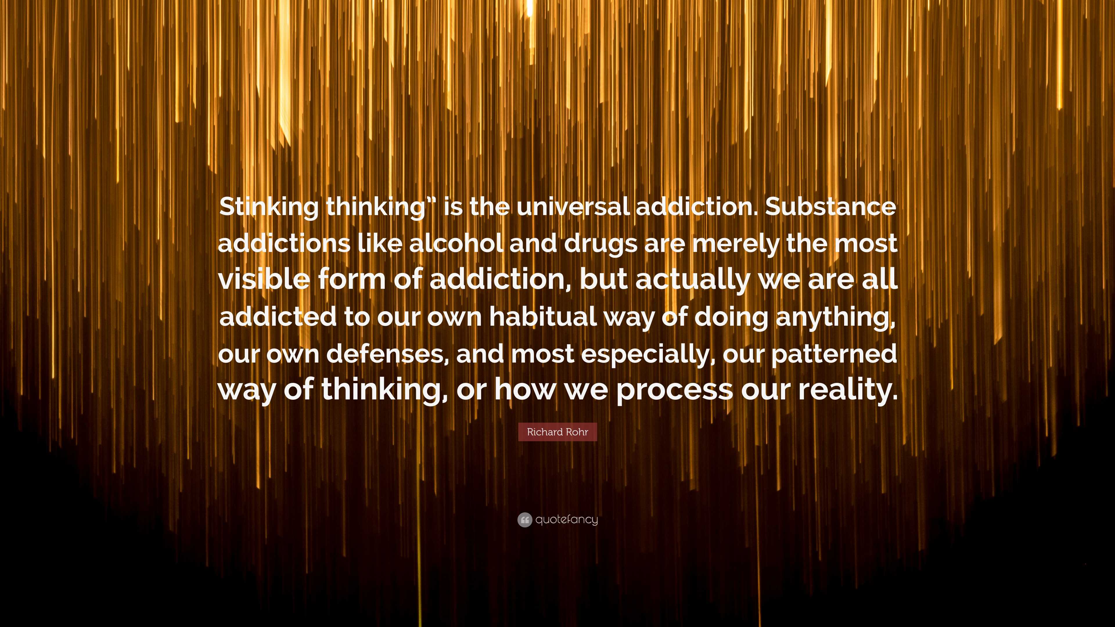 Richard Rohr Quote: “Stinking thinking” is the universal addiction ...