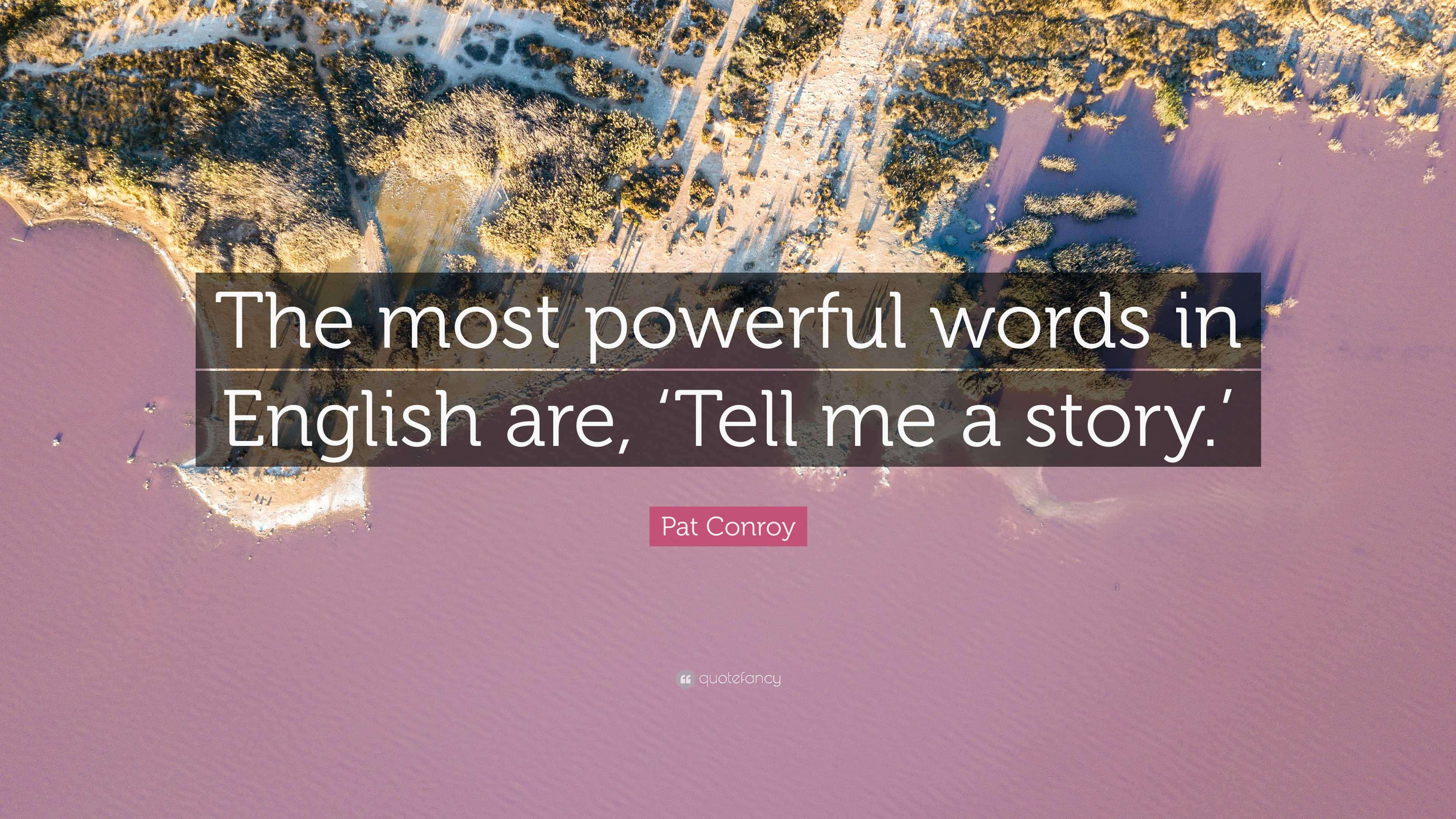 Pat Conroy Quote: “The most powerful words in English are, ‘Tell me a ...