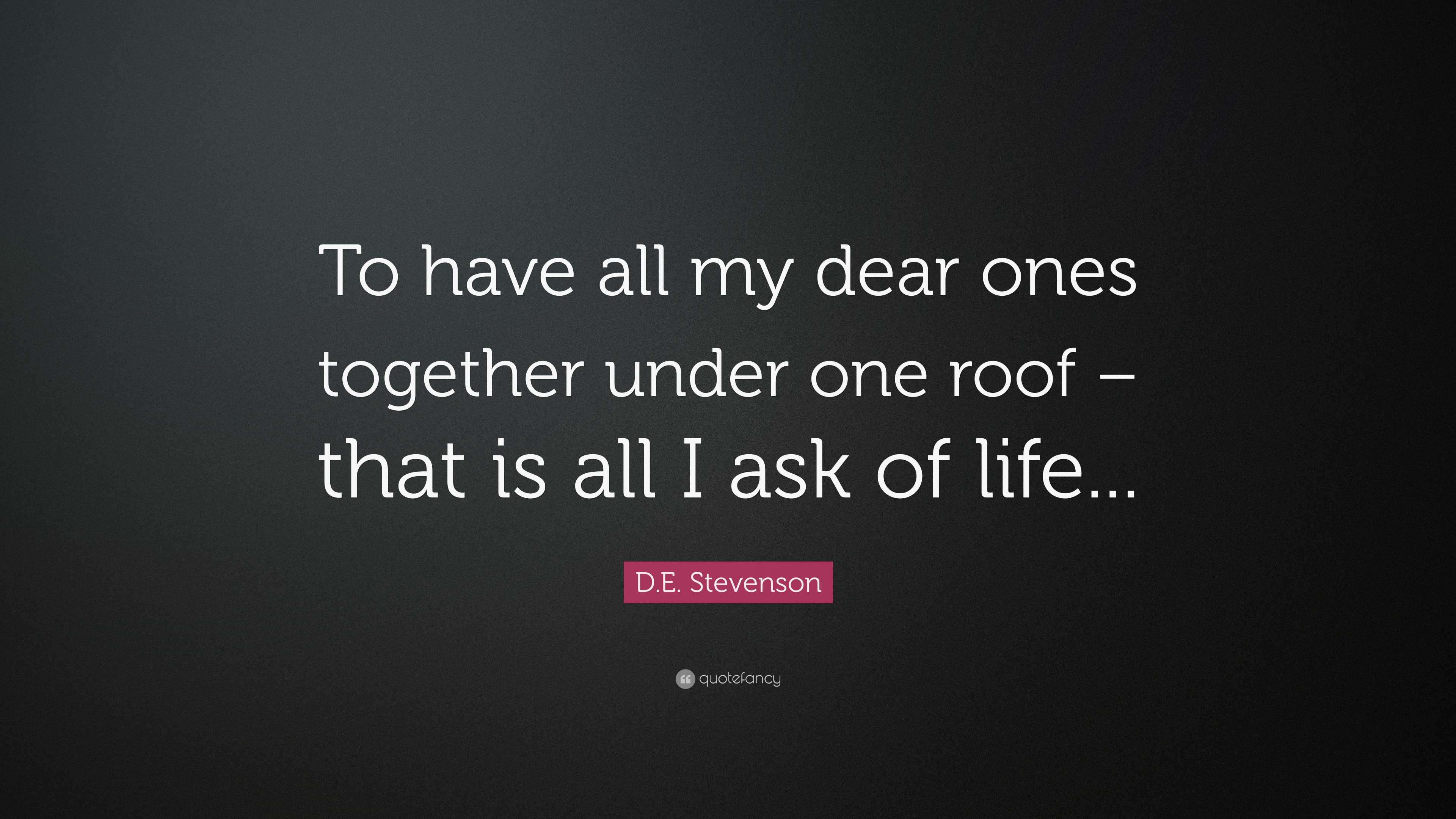 D.E. Stevenson Quote: “To have all my dear ones together under one roof ...