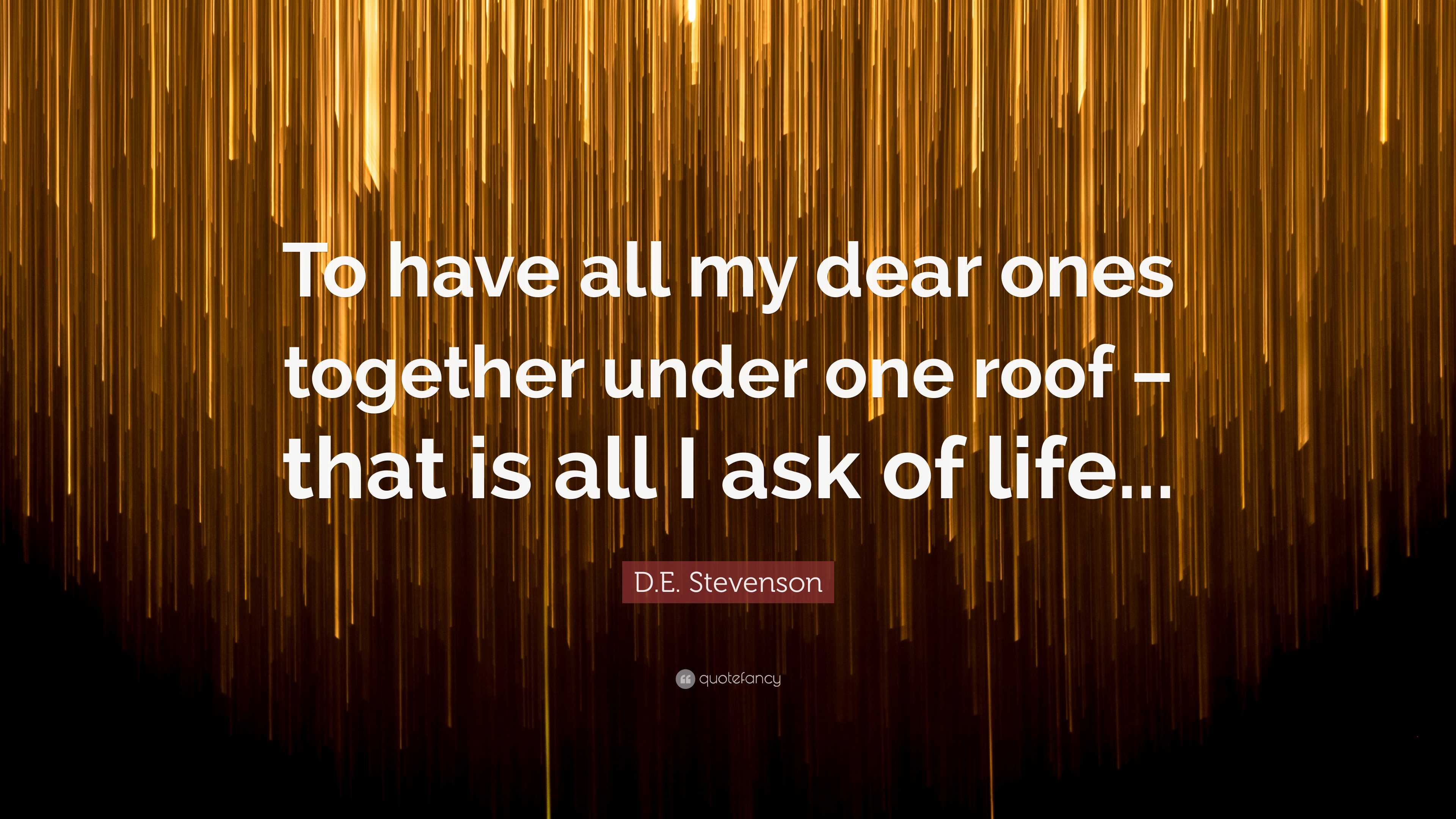 D.E. Stevenson Quote: “To have all my dear ones together under one roof ...
