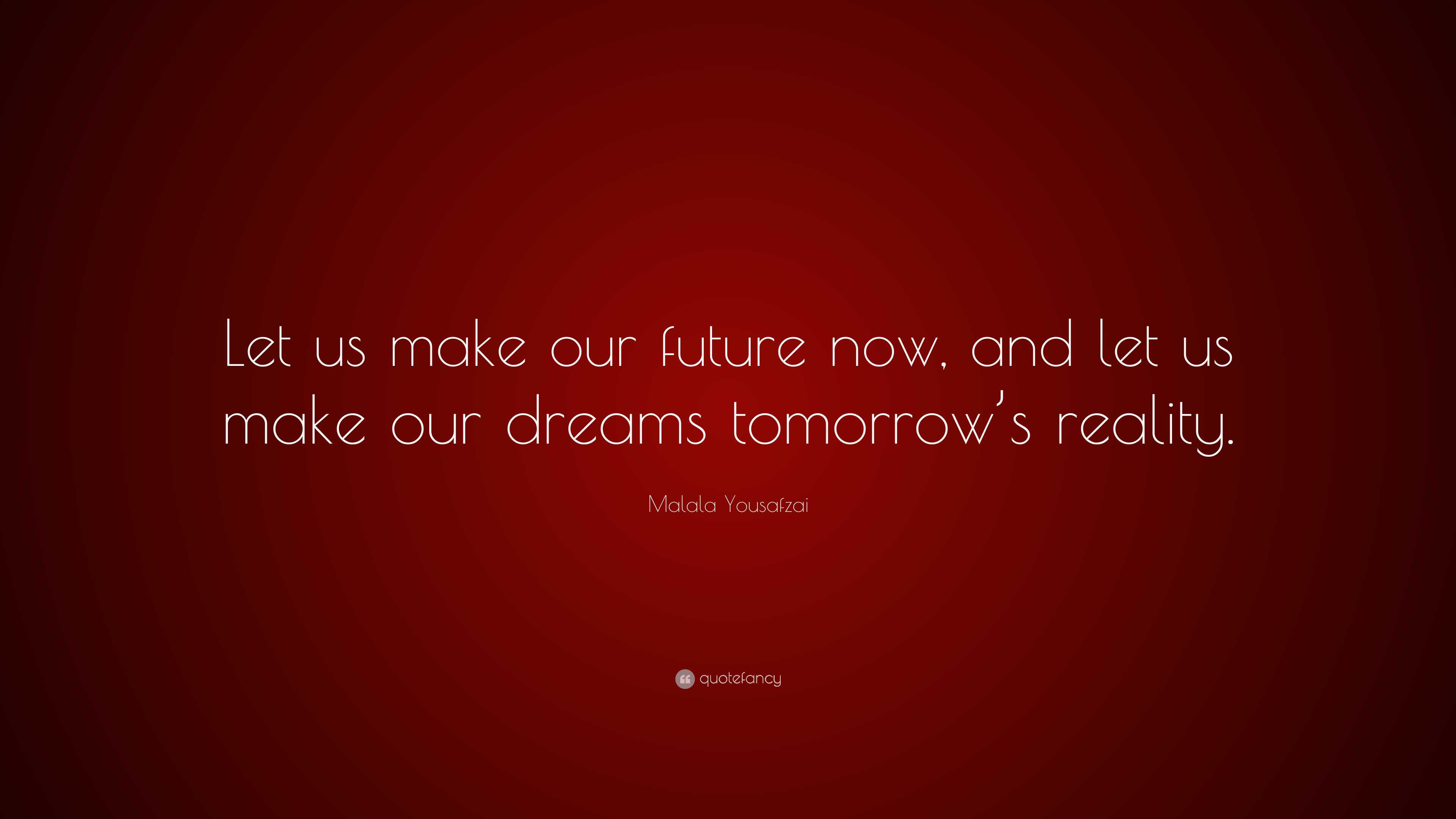 Malala Yousafzai Quote: “Let us make our future now, and let us make ...
