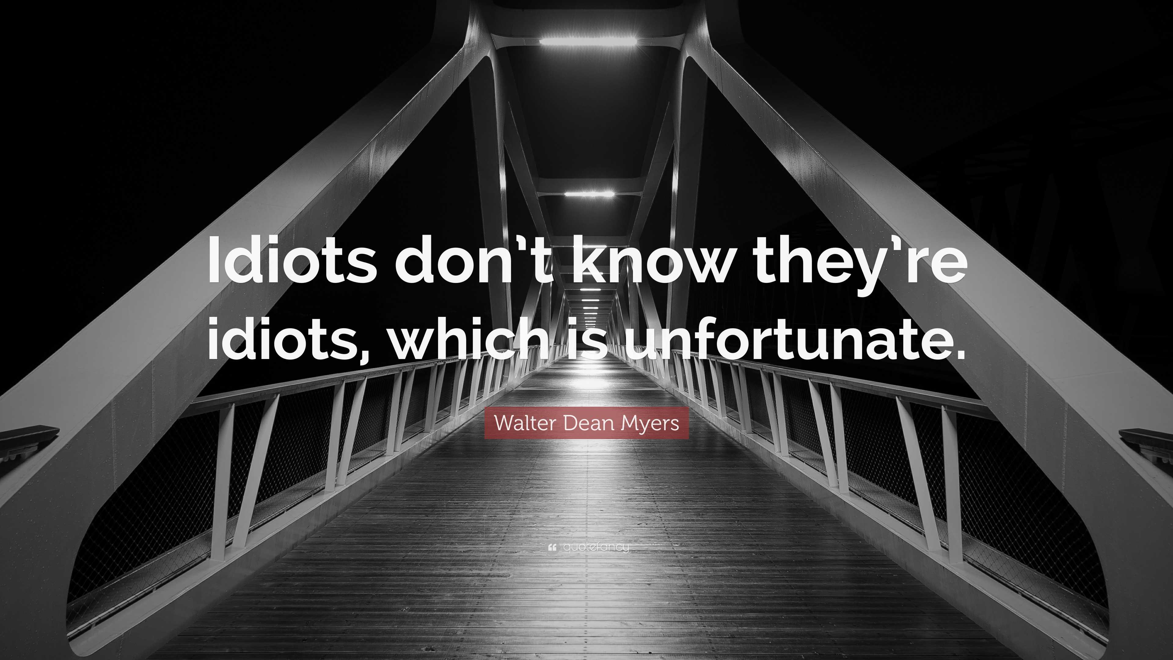 Walter Dean Myers Quote: “Idiots don’t know they’re idiots, which is ...