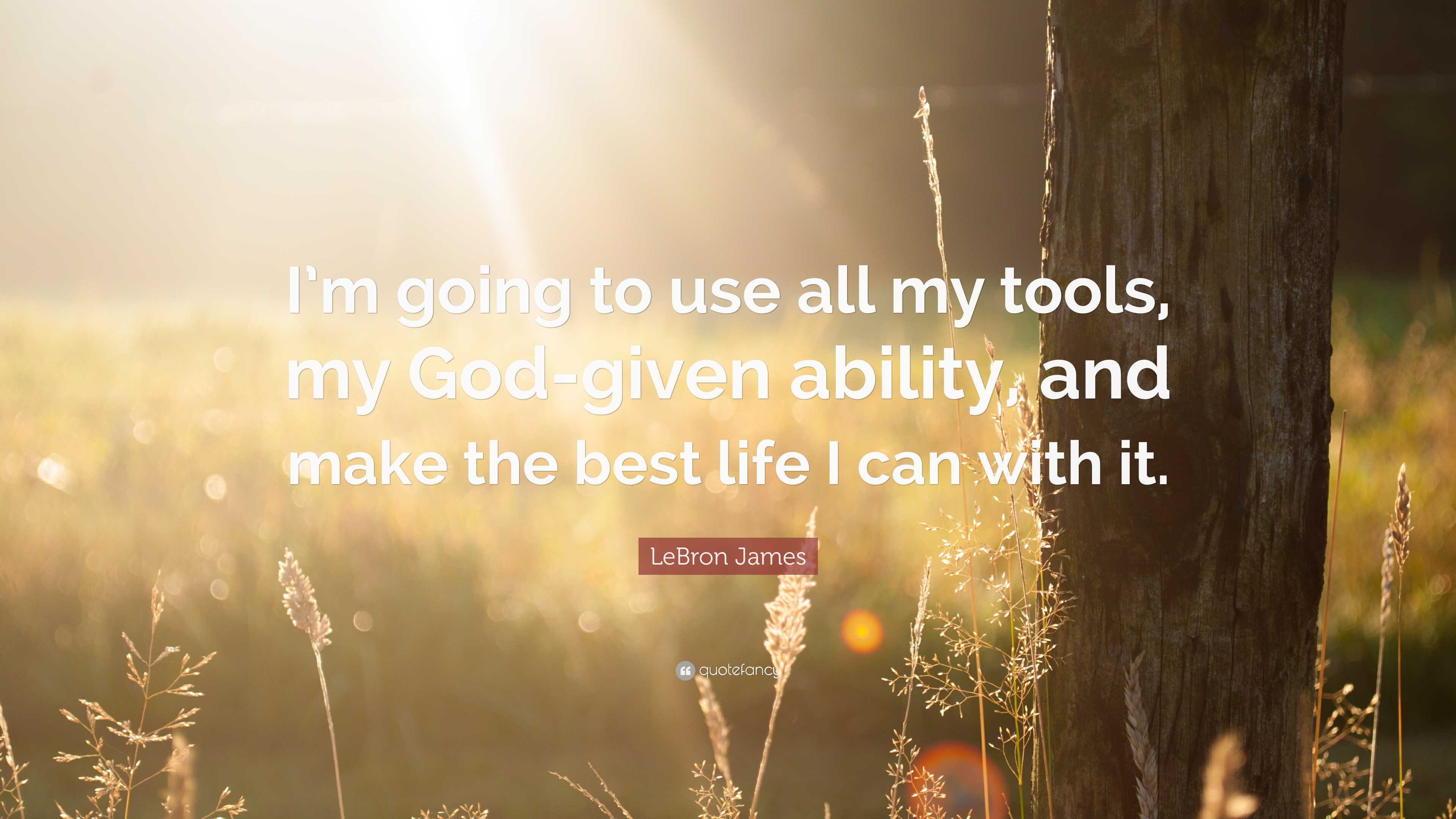 LeBron James Quote: “I’m going to use all my tools, my God-given ...