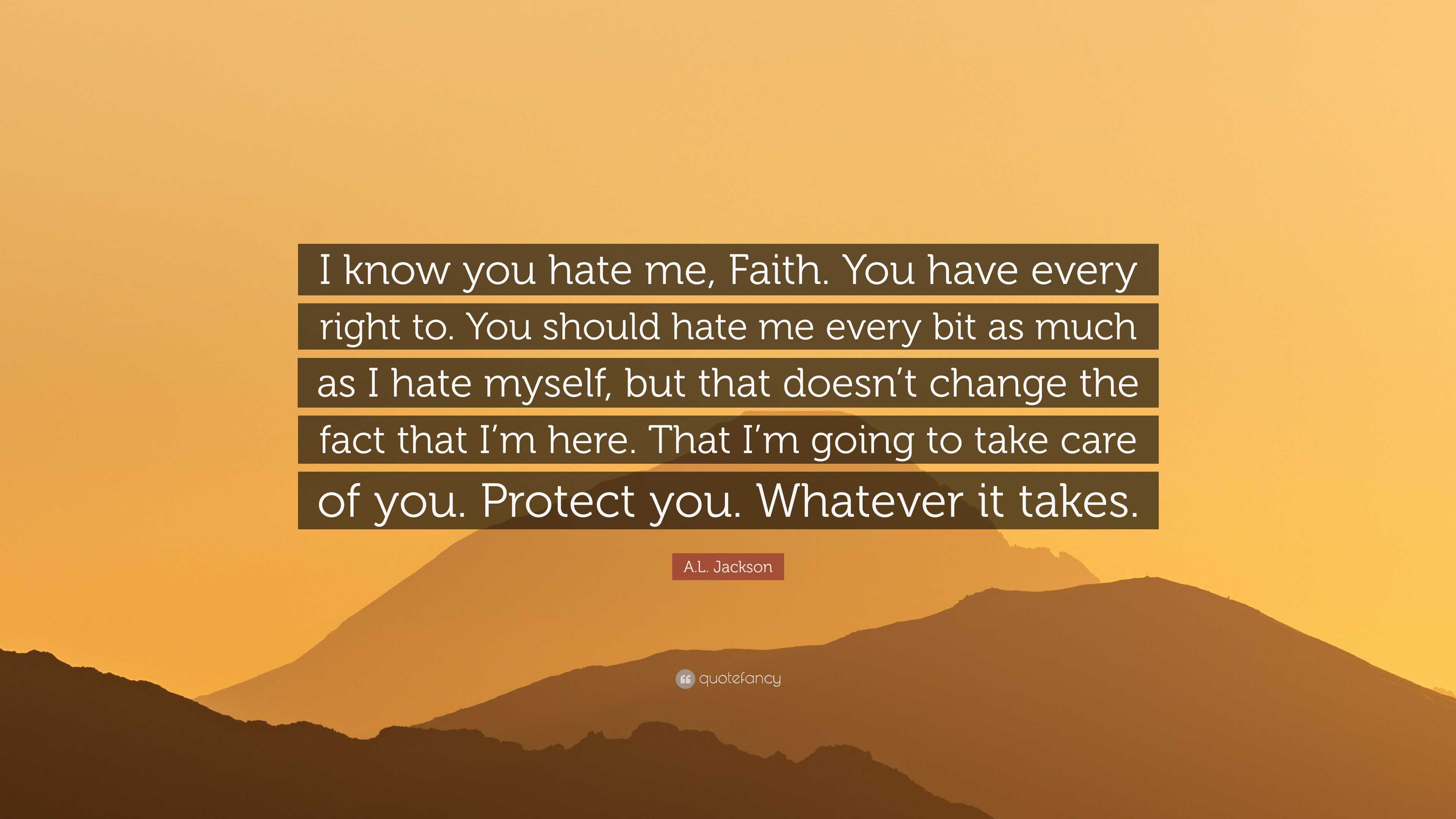 A.L. Jackson Quote: “I know you hate me, Faith. You have every right to ...