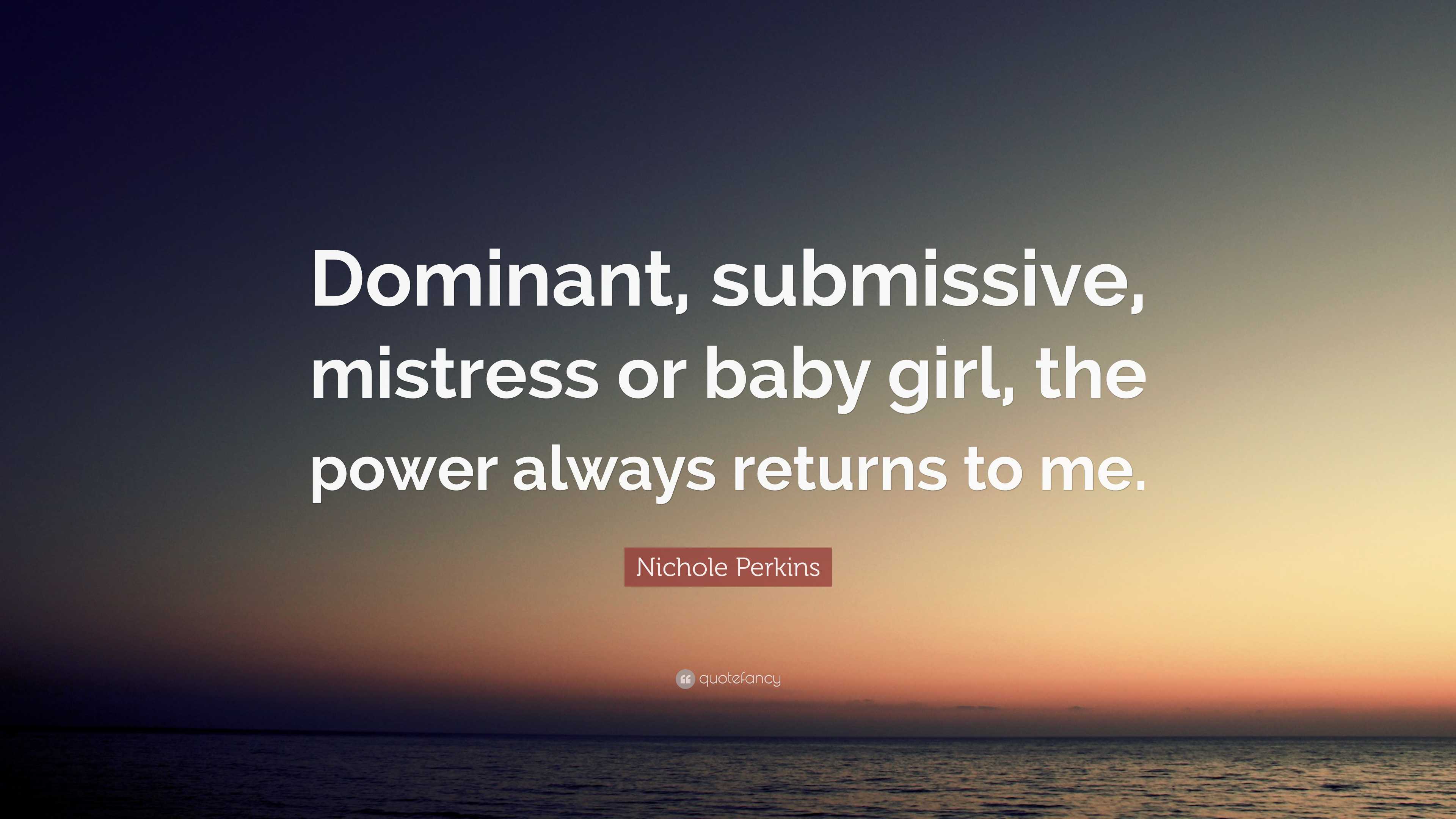 Nichole Perkins Quote: “Dominant, submissive, mistress or baby girl ...