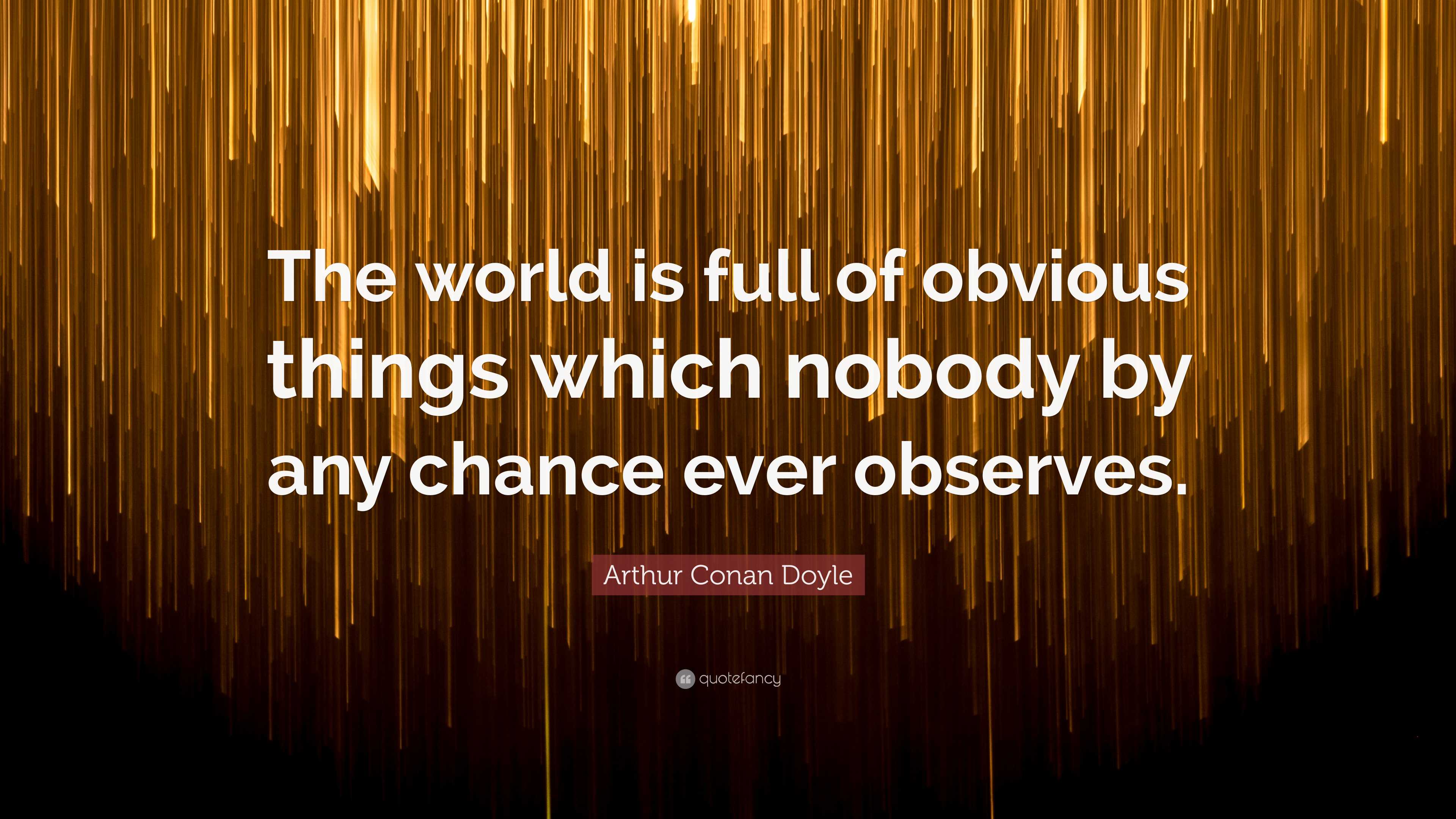 Arthur Conan Doyle Quote: “The world is full of obvious things which ...