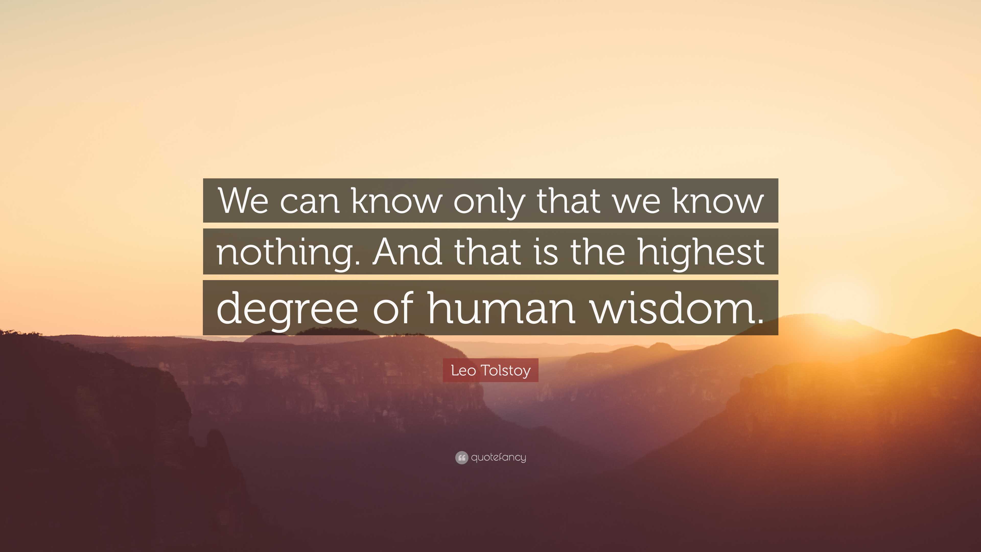 Leo Tolstoy Quote: “We can know only that we know nothing. And that is ...