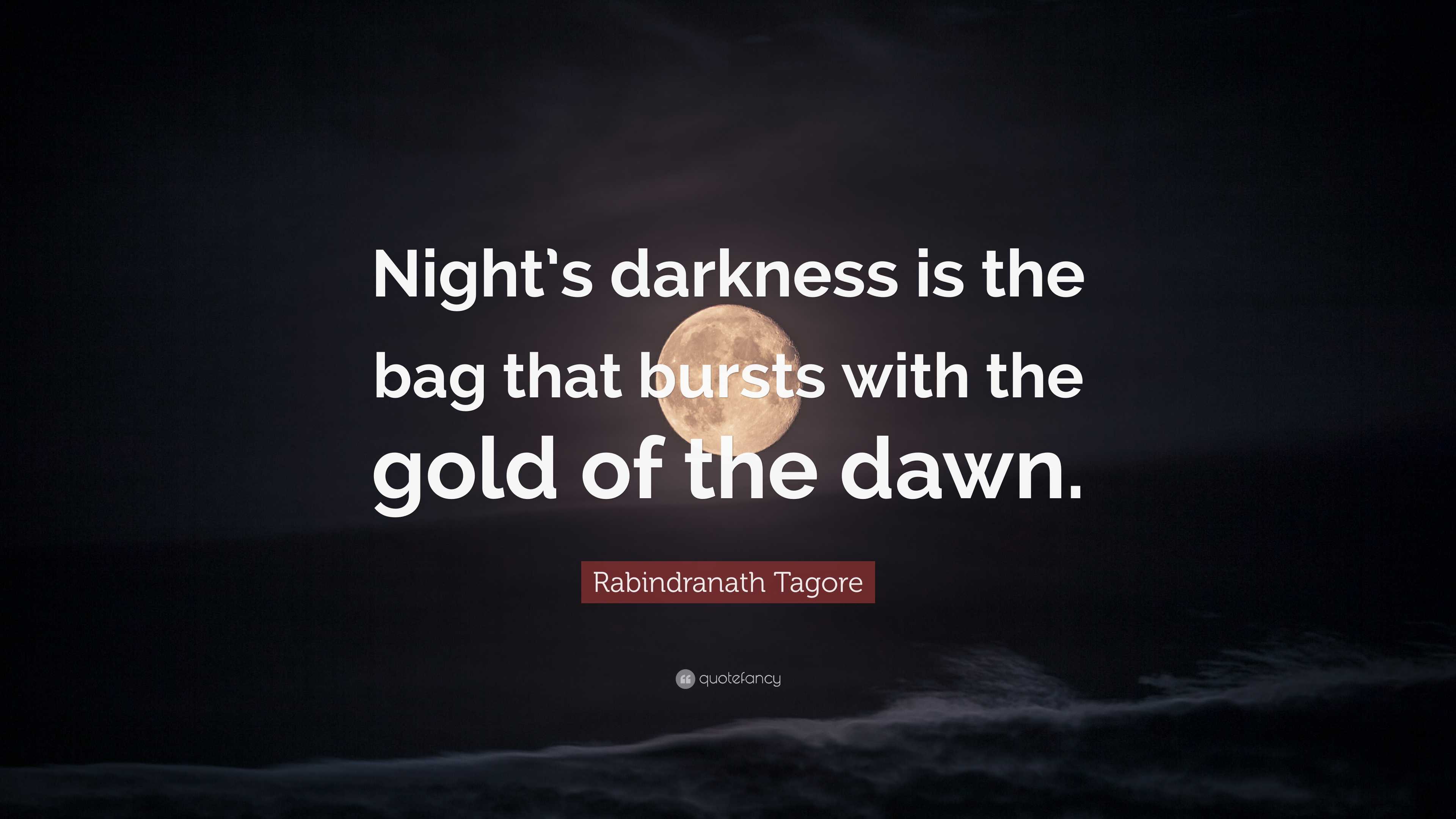 Rabindranath Tagore Quote: “Night’s darkness is the bag that bursts ...