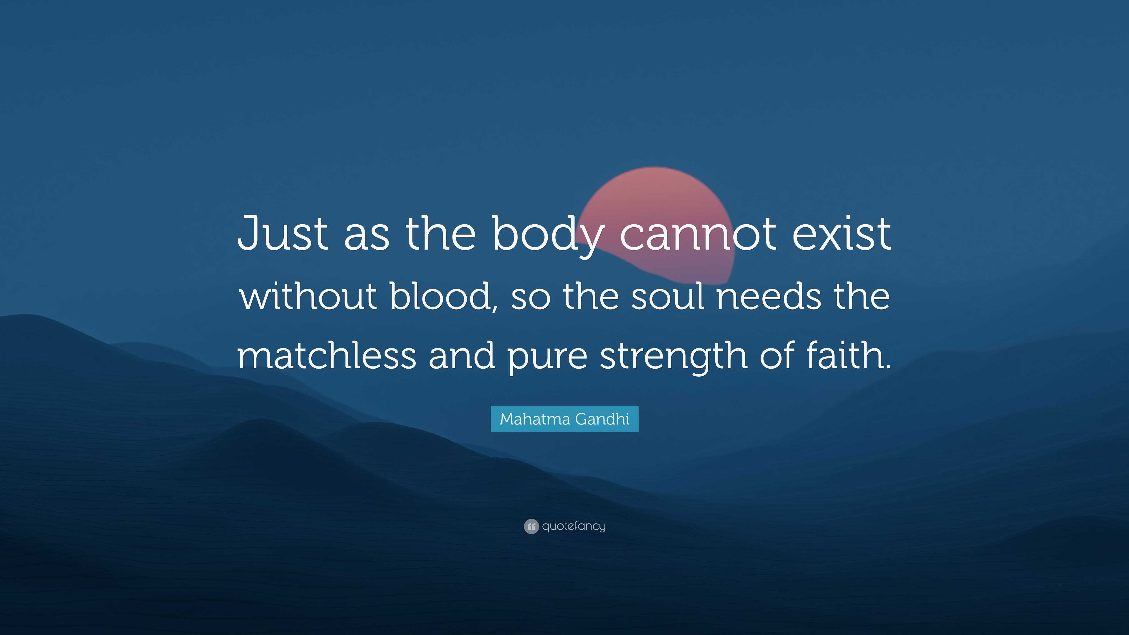 Mahatma Gandhi Quote: “Just as the body cannot exist without blood, so ...