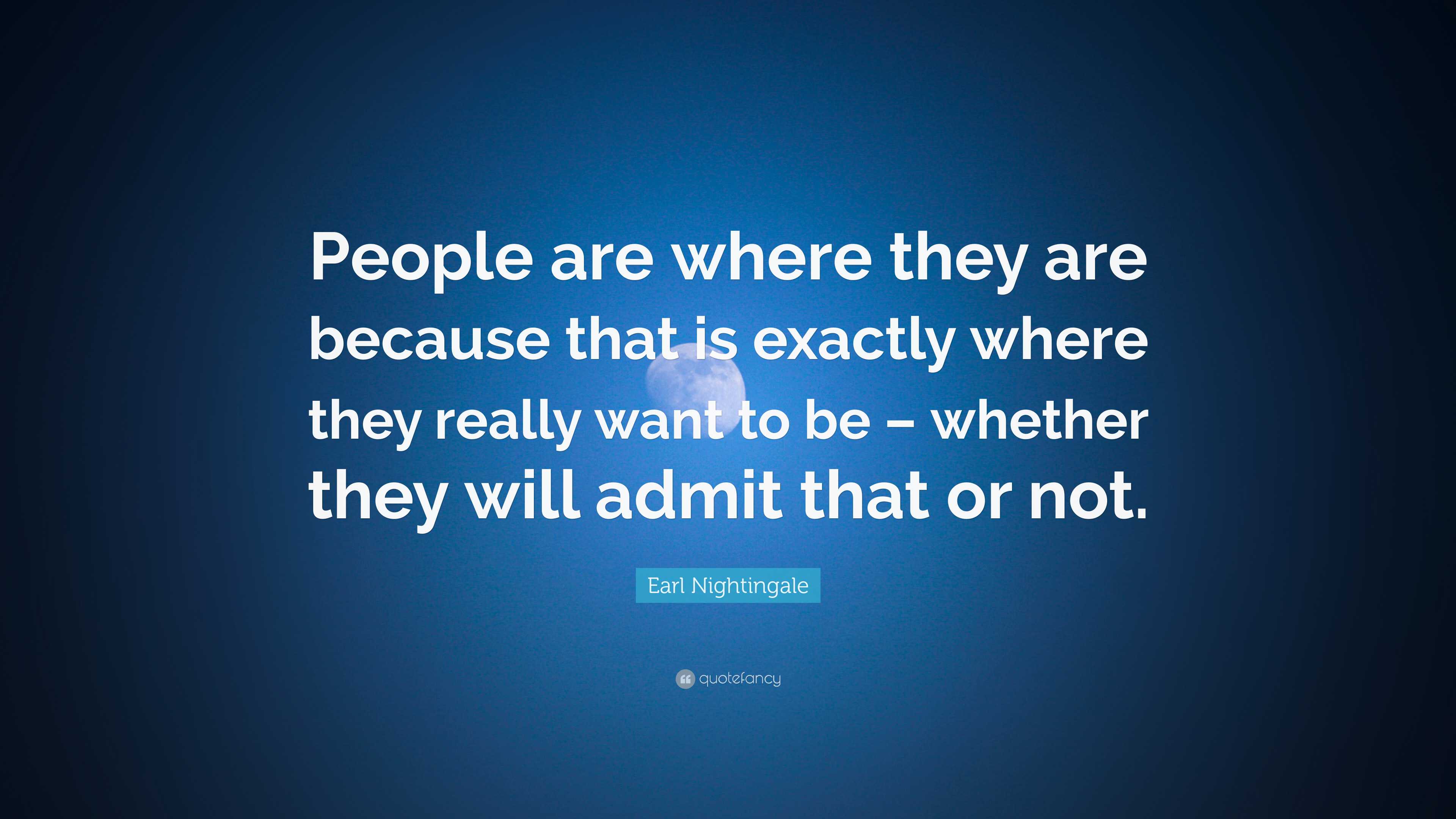 Earl Nightingale Quote: “People are where they are because that is ...