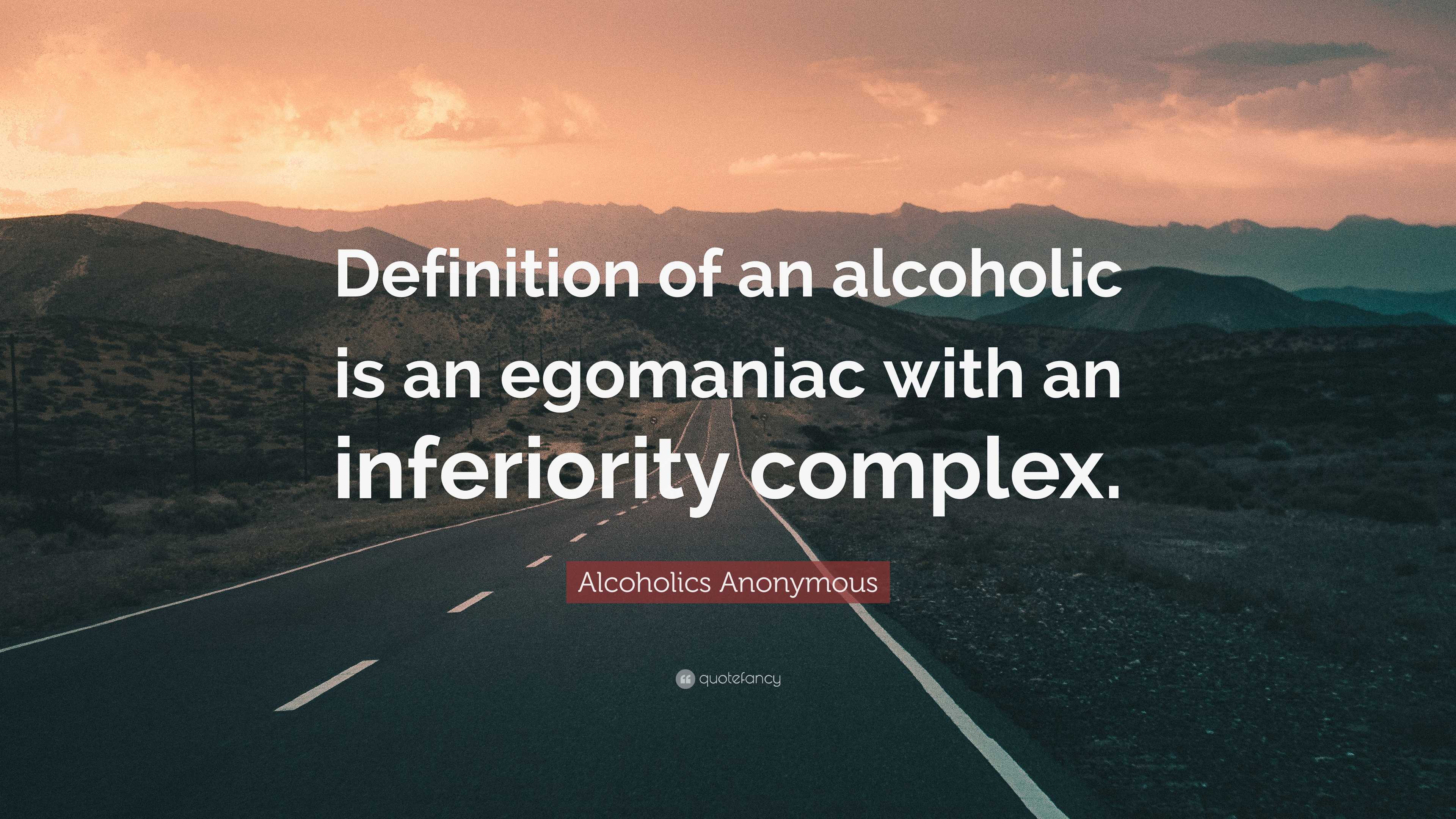 Alcoholics Anonymous Quote: “Definition of an alcoholic is an egomaniac ...