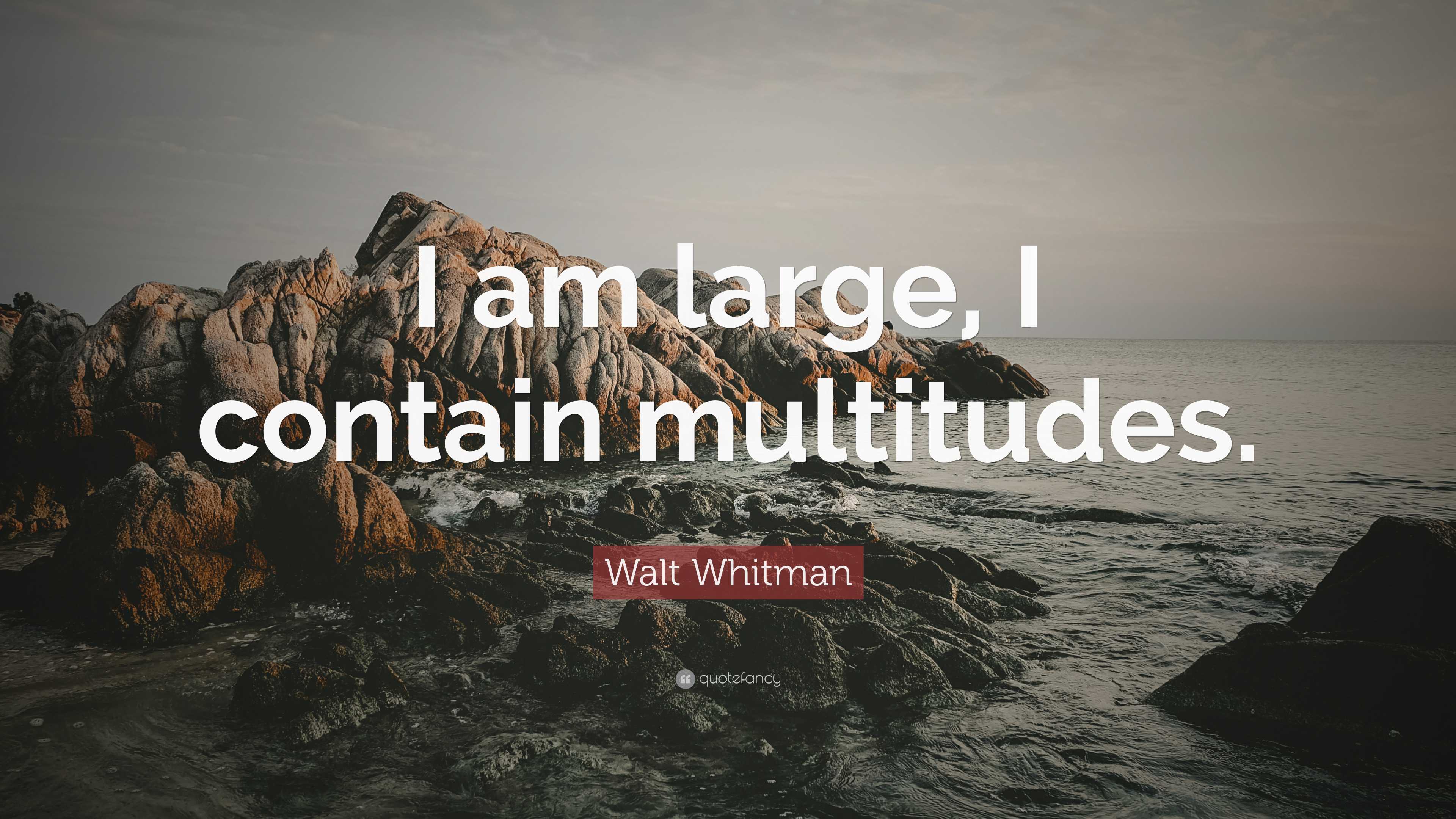 Walt Whitman Quote: “I am large, I contain multitudes.”