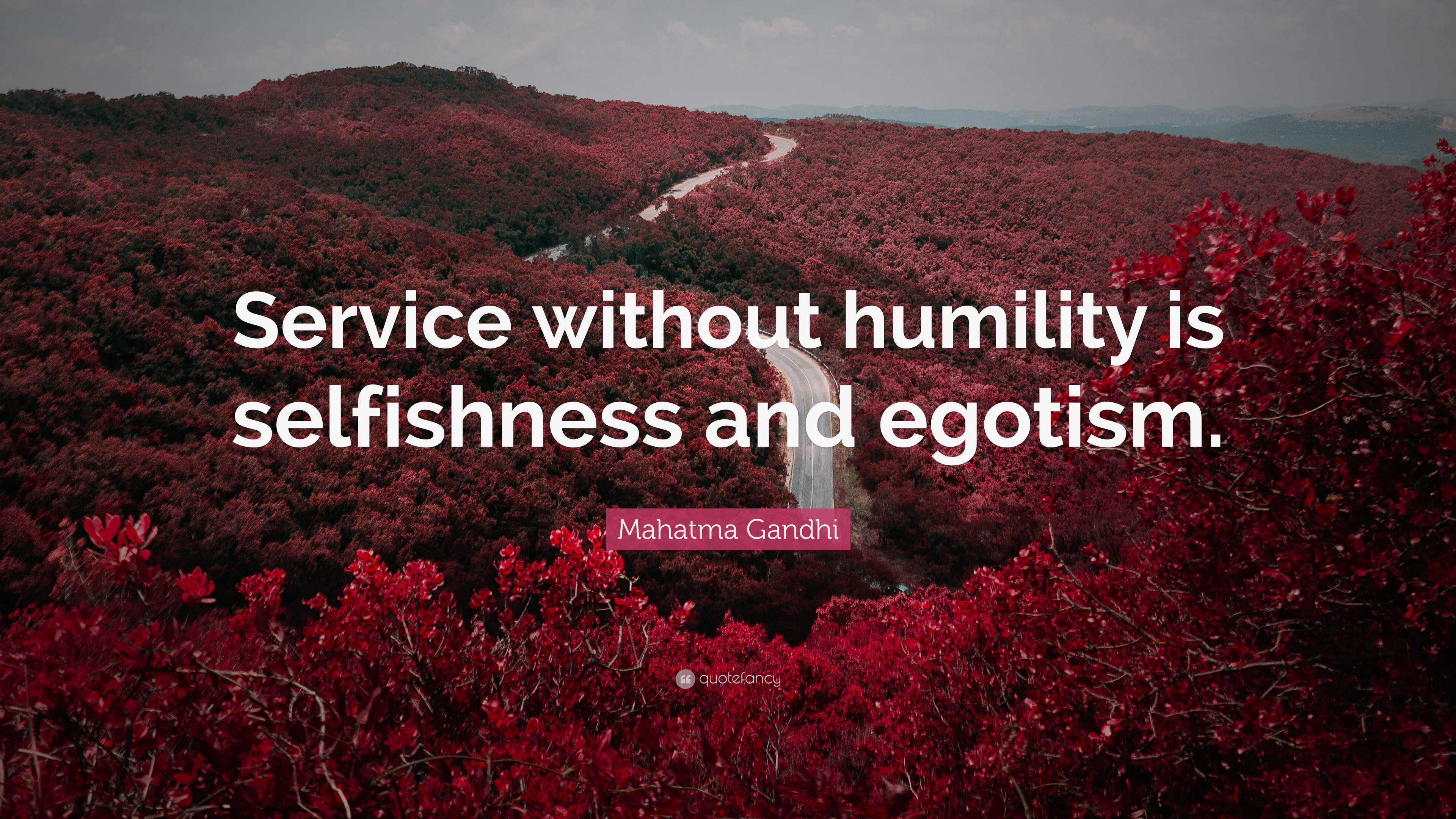 Mahatma Gandhi Quote: “Service without humility is selfishness and ...