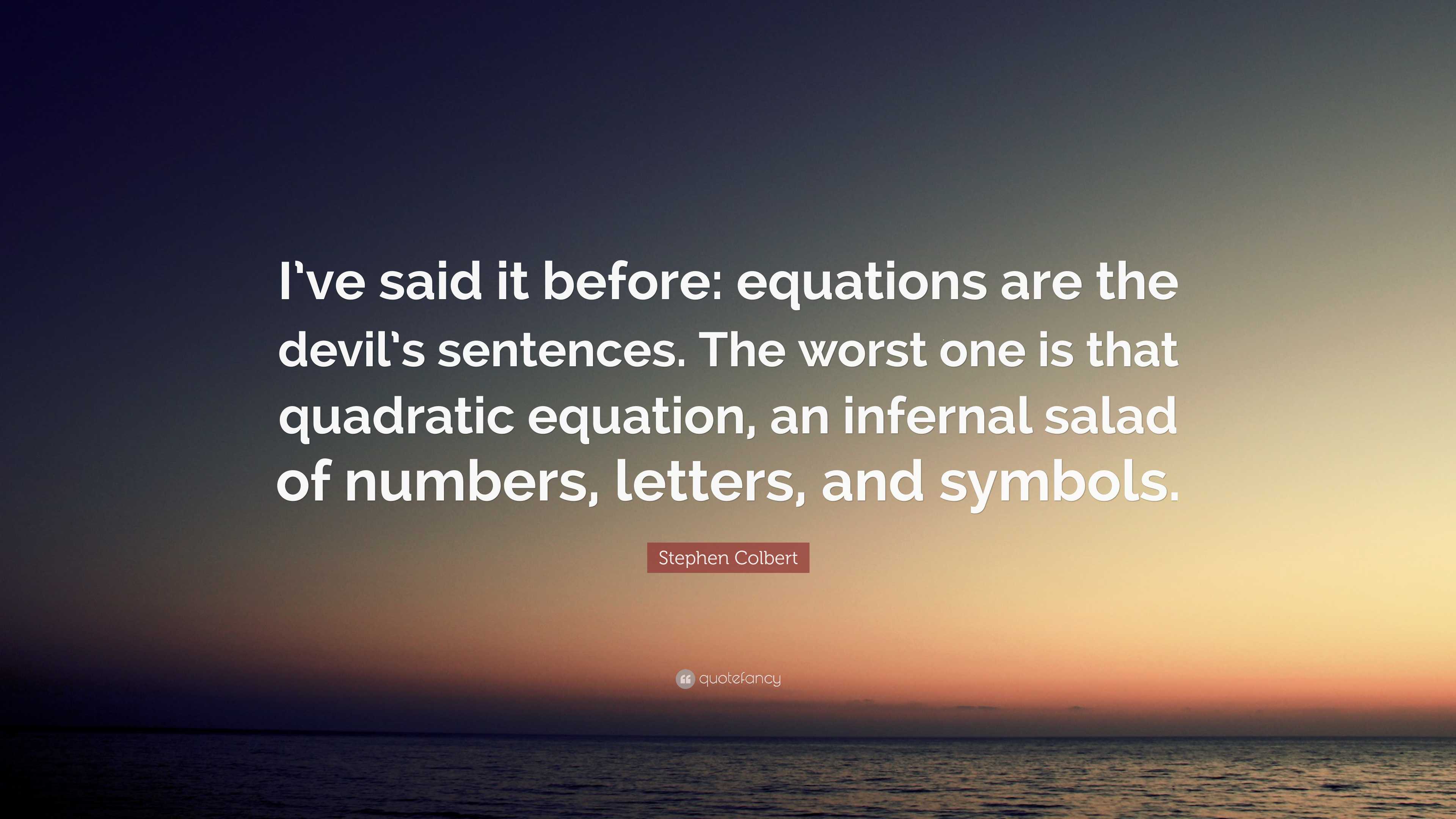 Stephen Colbert Quote: “I’ve said it before: equations are the devil’s ...