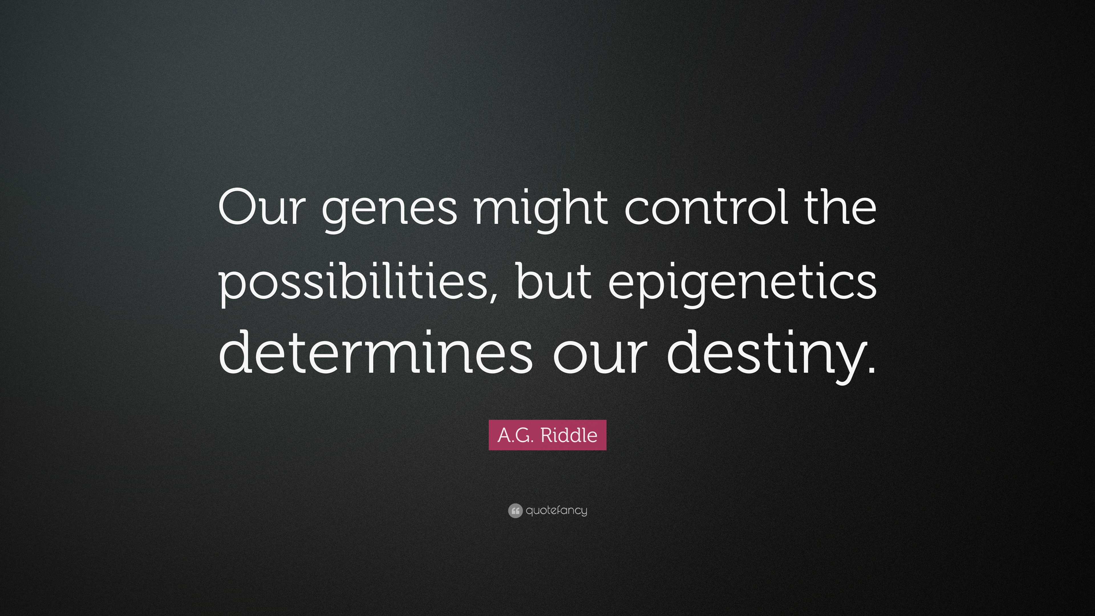 A.G. Riddle Quote: “Our genes might control the possibilities, but ...