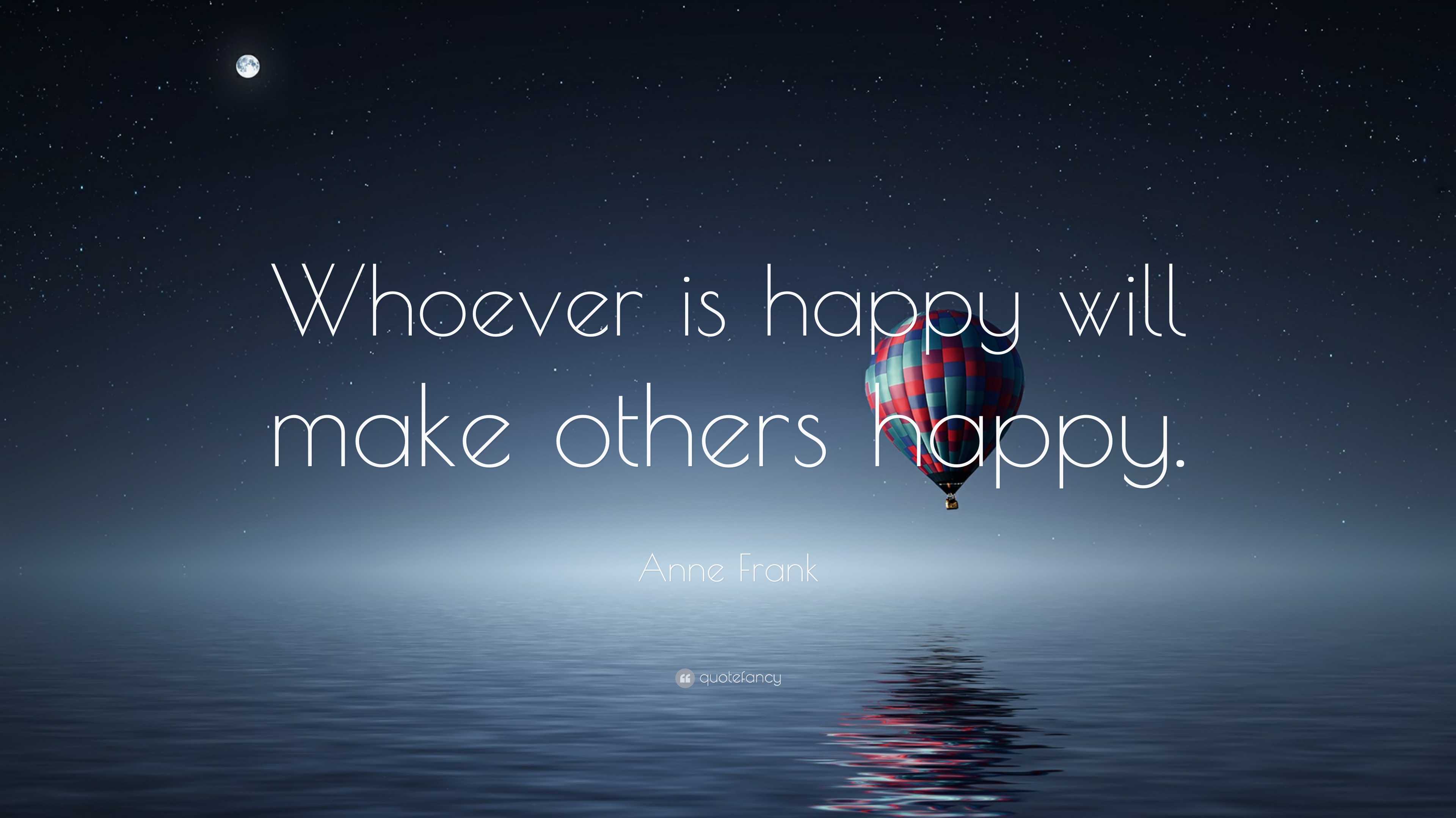 Anne Frank Quote: “Whoever is happy will make others happy.”