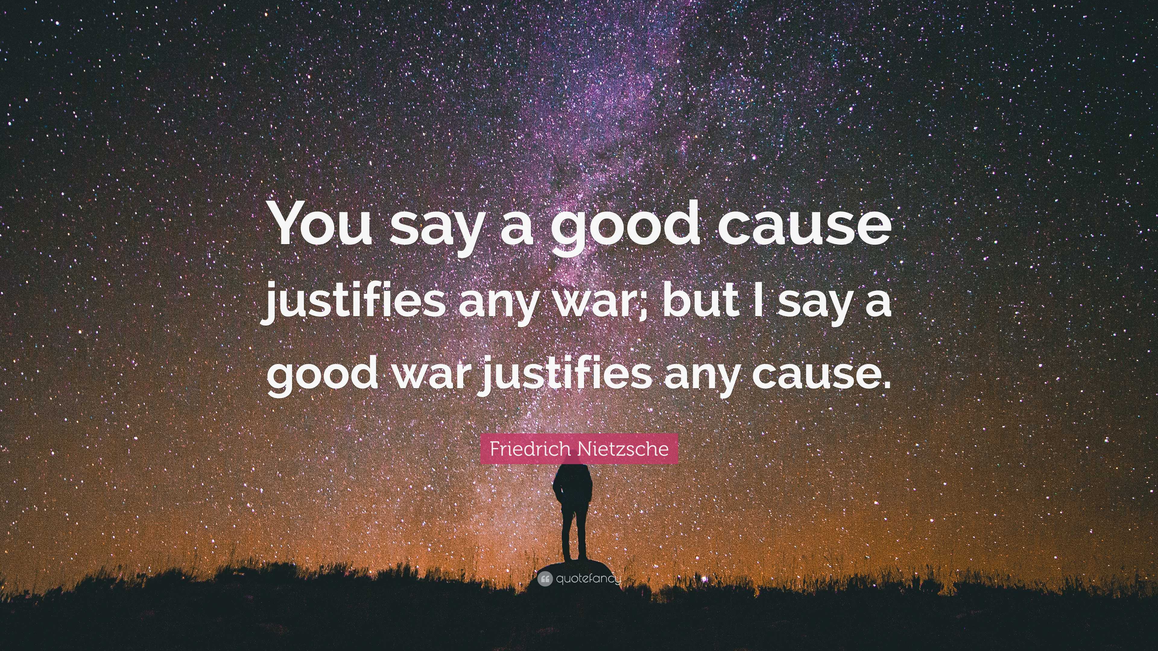 Friedrich Nietzsche Quote: “You say a good cause justifies any war; but ...