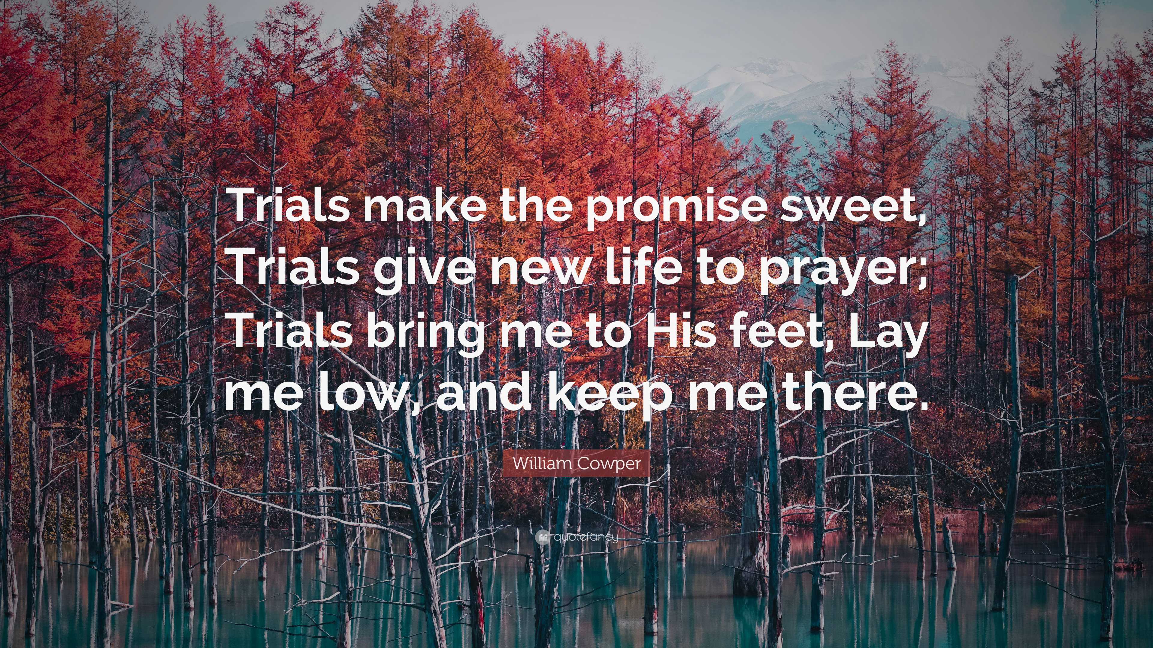 William Cowper Quote: “Trials make the promise sweet, Trials give new ...