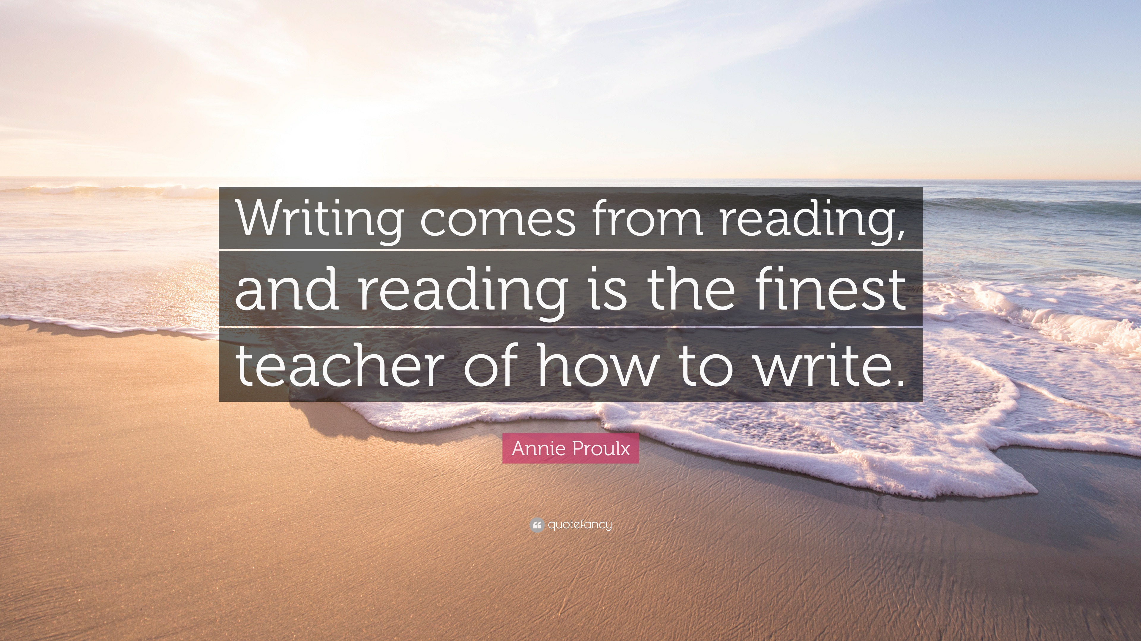 Annie Proulx Quote: “Writing comes from reading, and reading is the ...
