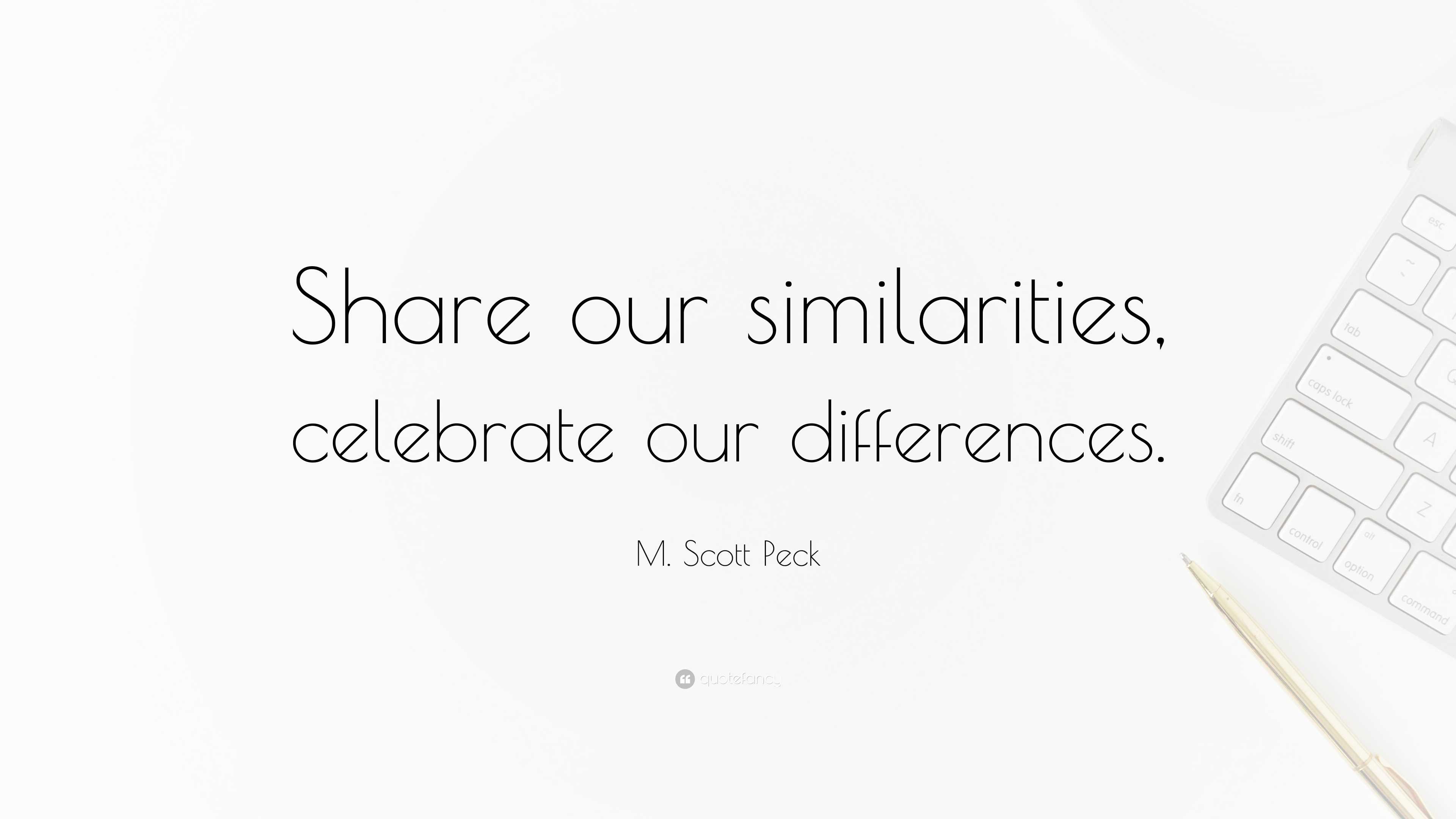 M. Scott Peck Quote: “Share our similarities, celebrate our differences.”