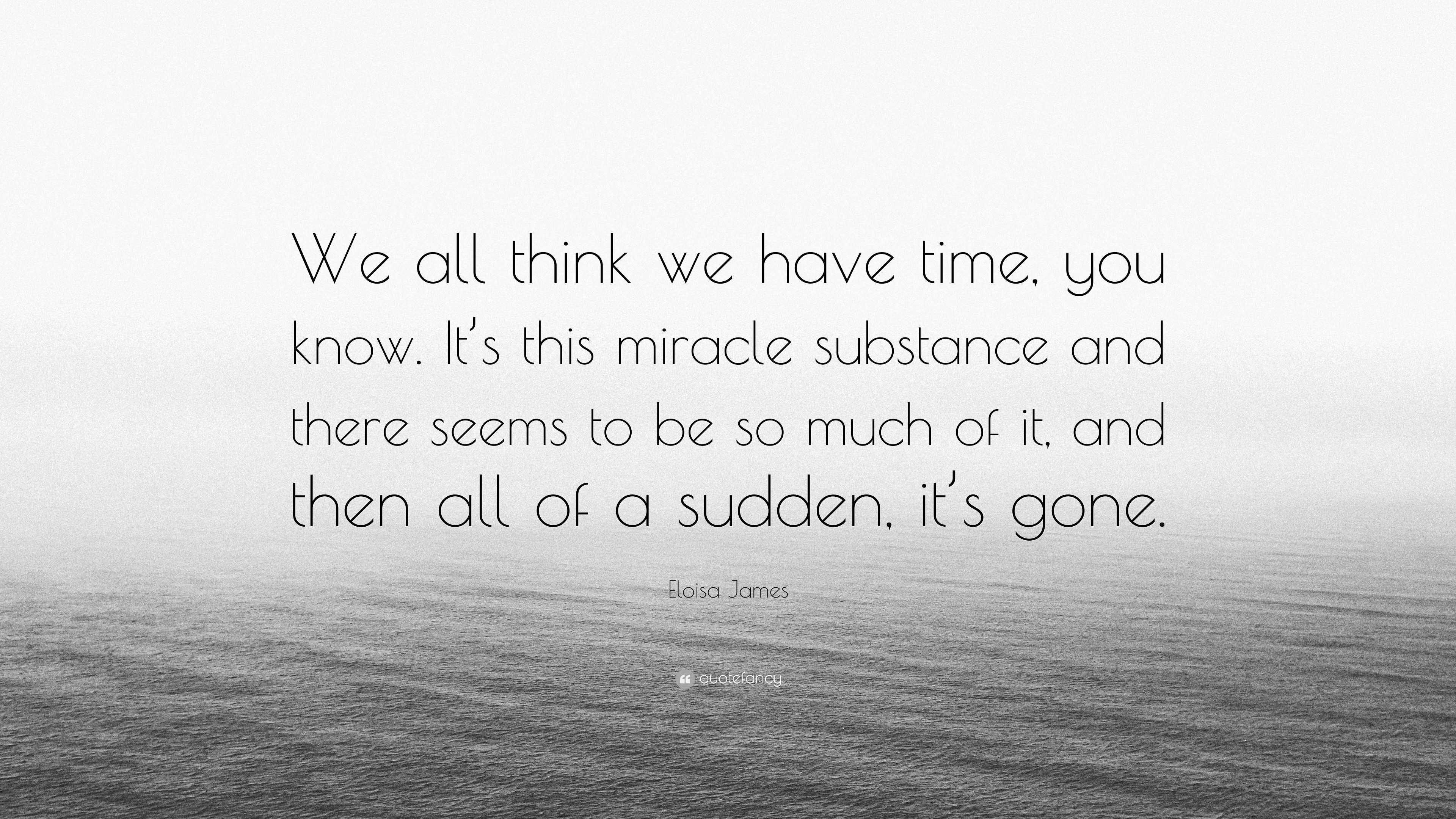 Eloisa James Quote: “We all think we have time, you know. It’s this ...