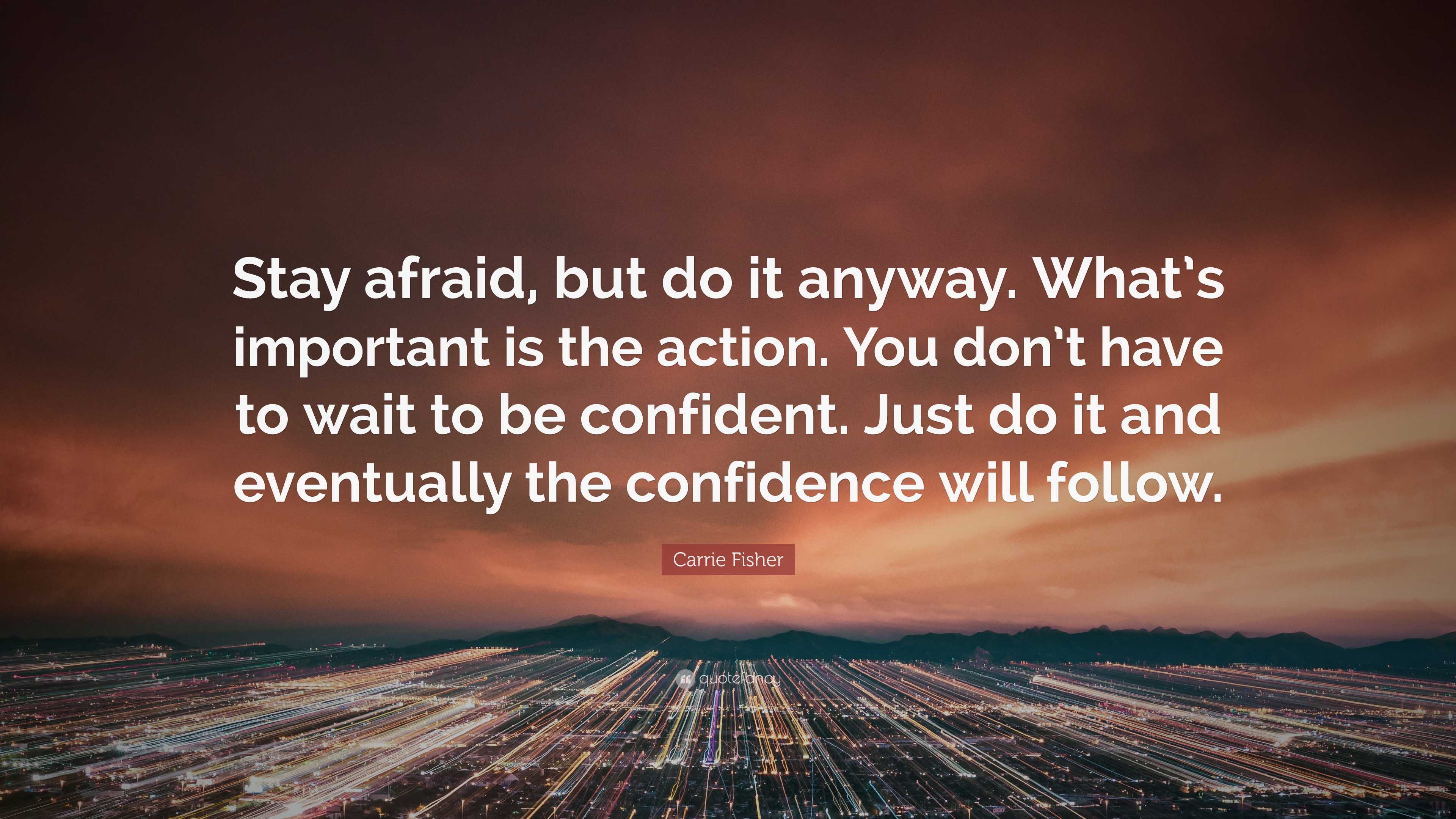 Carrie Fisher Quote: “Stay afraid, but do it anyway. What’s important ...