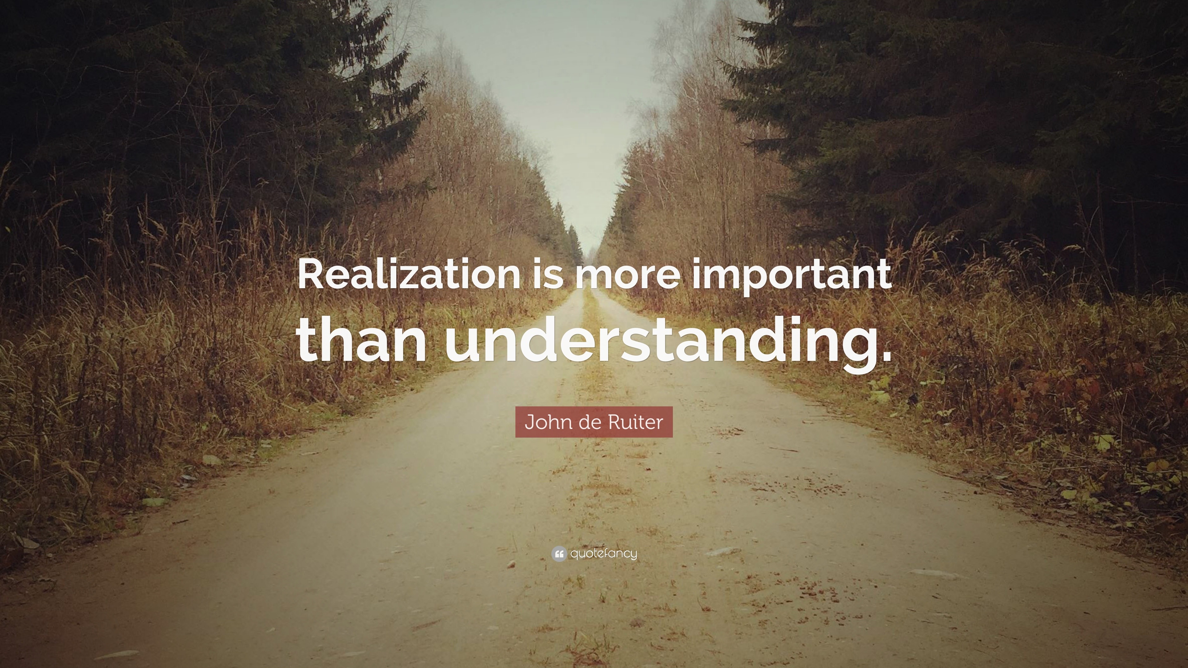 John de Ruiter Quote: “Realization is more important than understanding.”