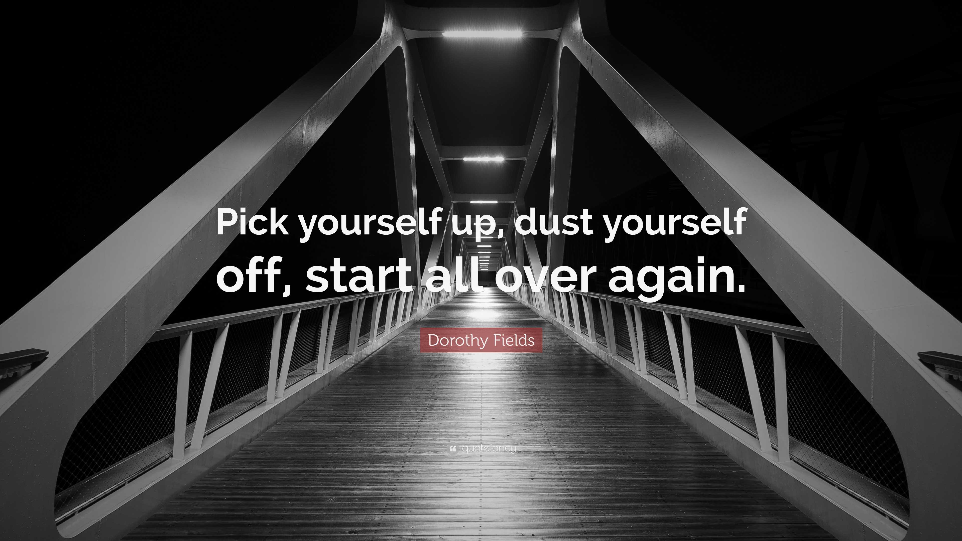 Dorothy Fields Quote: “Pick yourself up, dust yourself off, start all ...