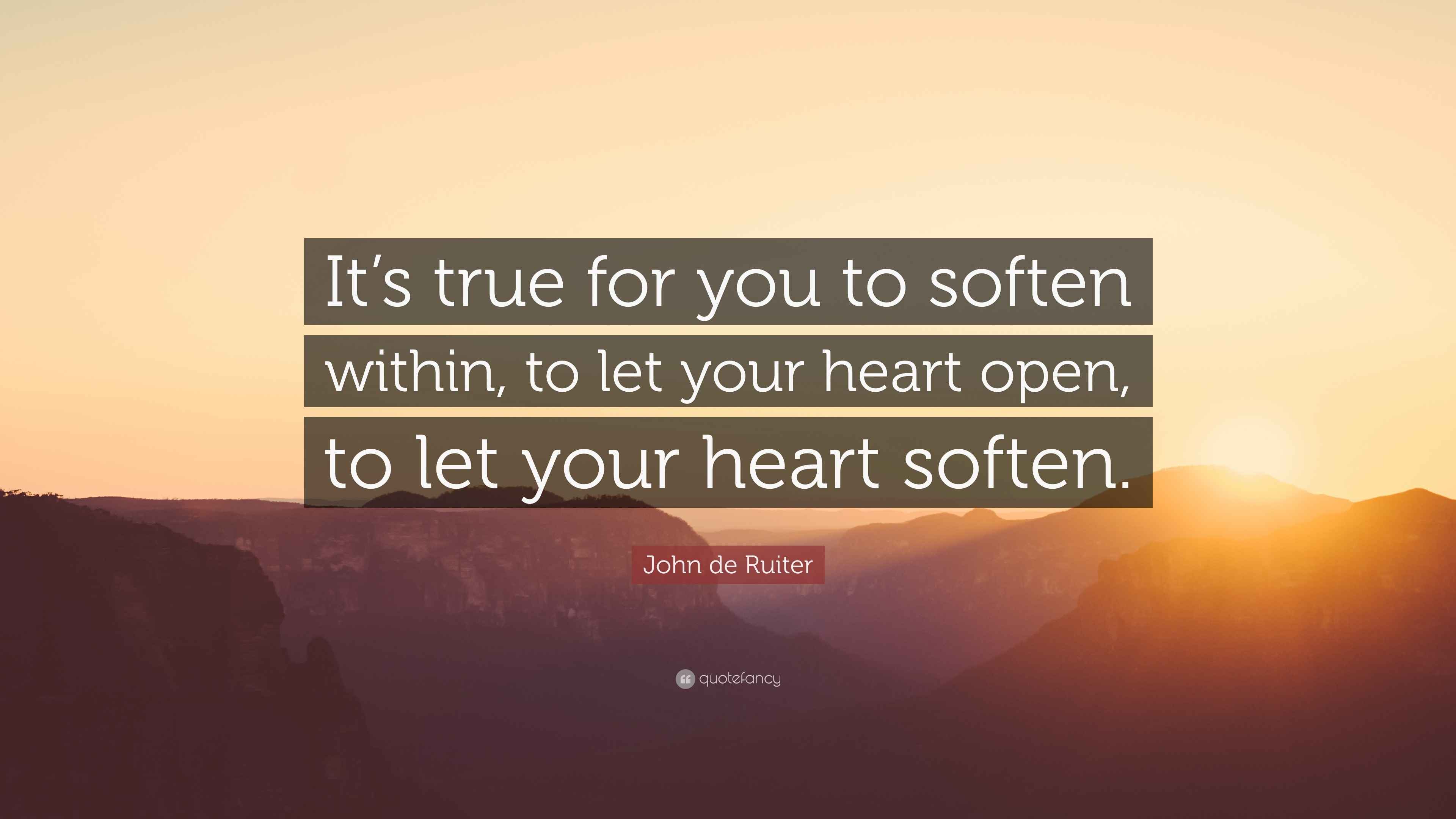 John de Ruiter Quote: “It’s true for you to soften within, to let your ...