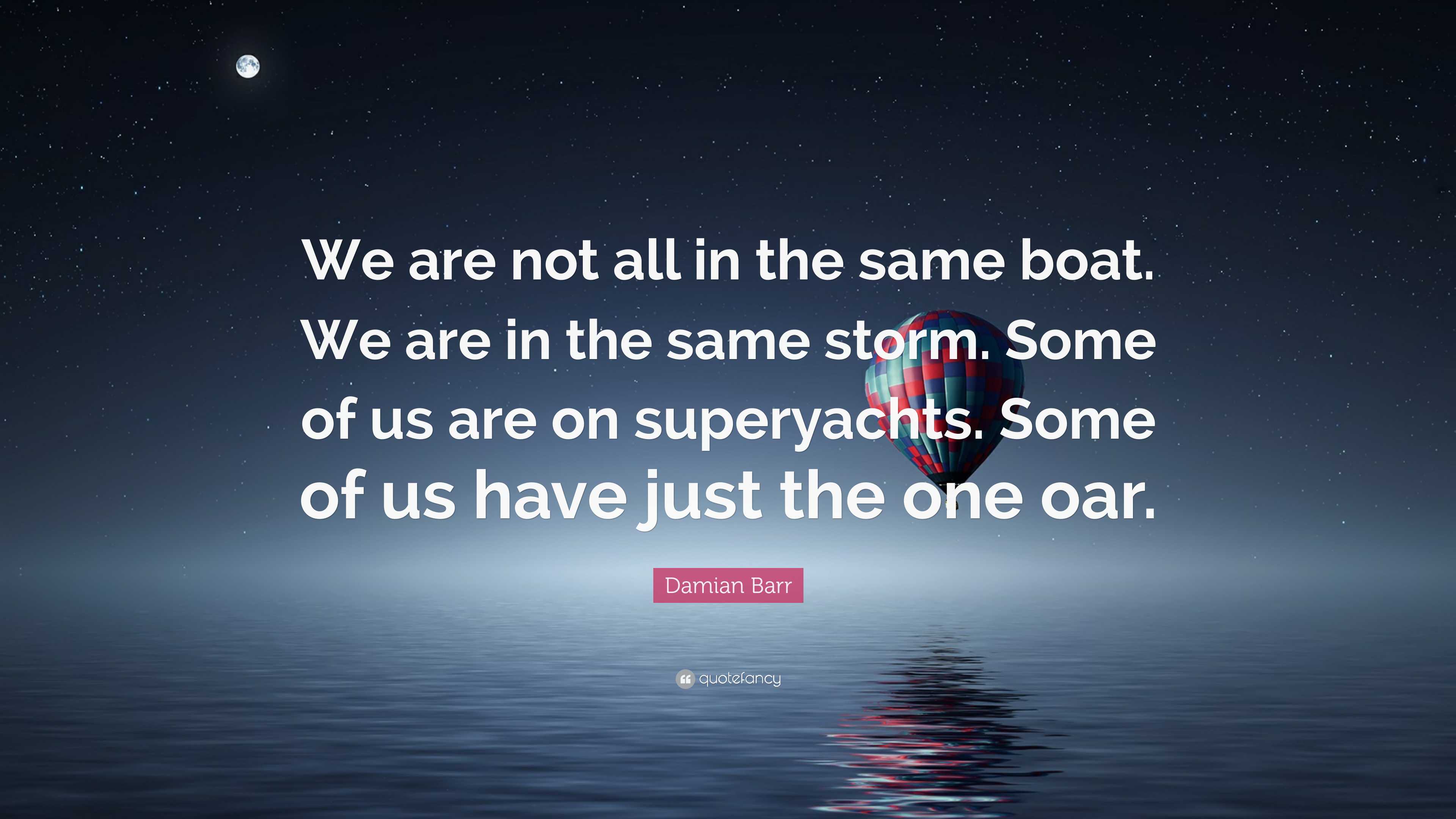 Damian Barr Quote: “We are not all in the same boat. We are in the same ...