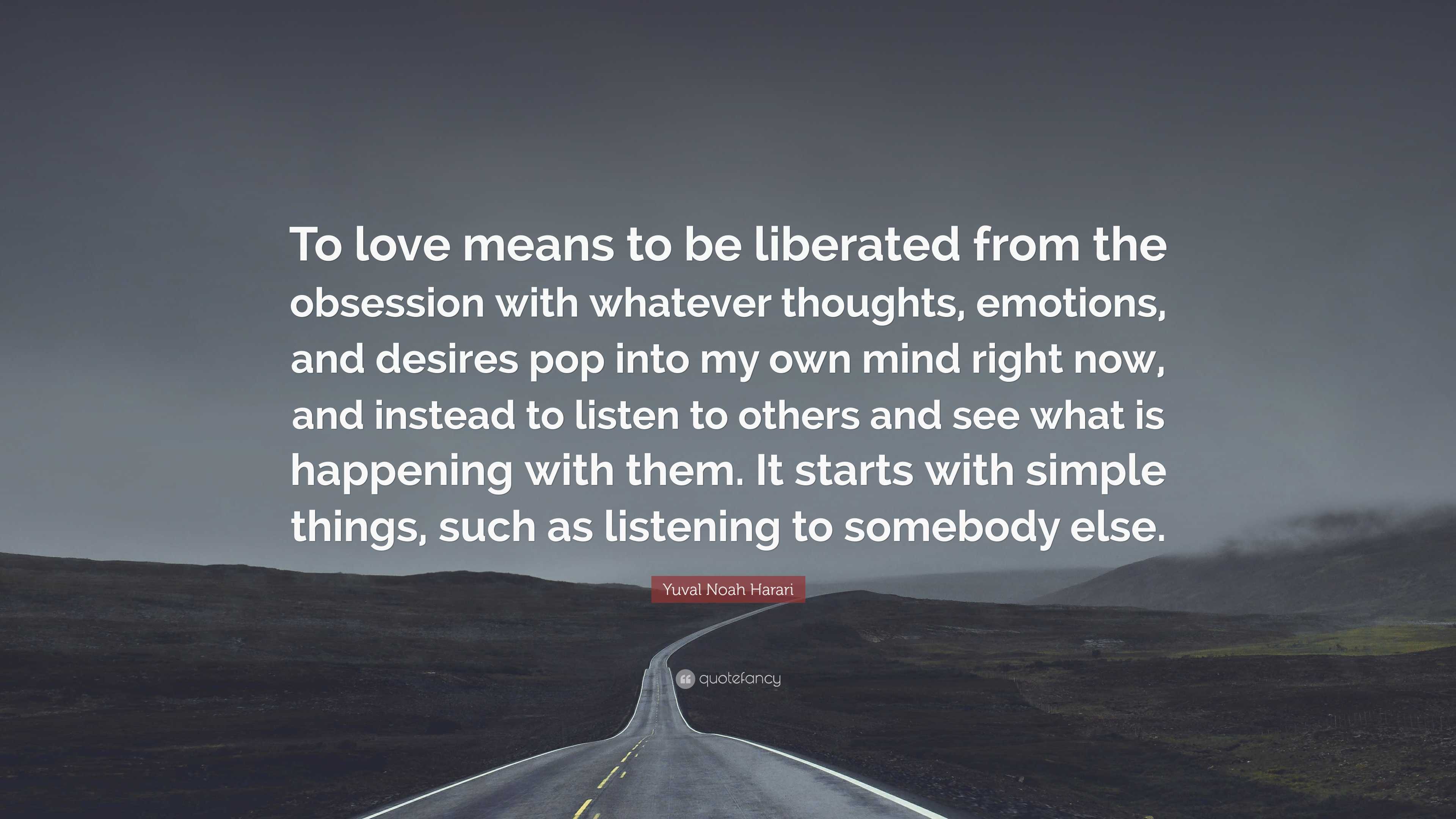 Yuval Noah Harari Quote: “To love means to be liberated from the ...