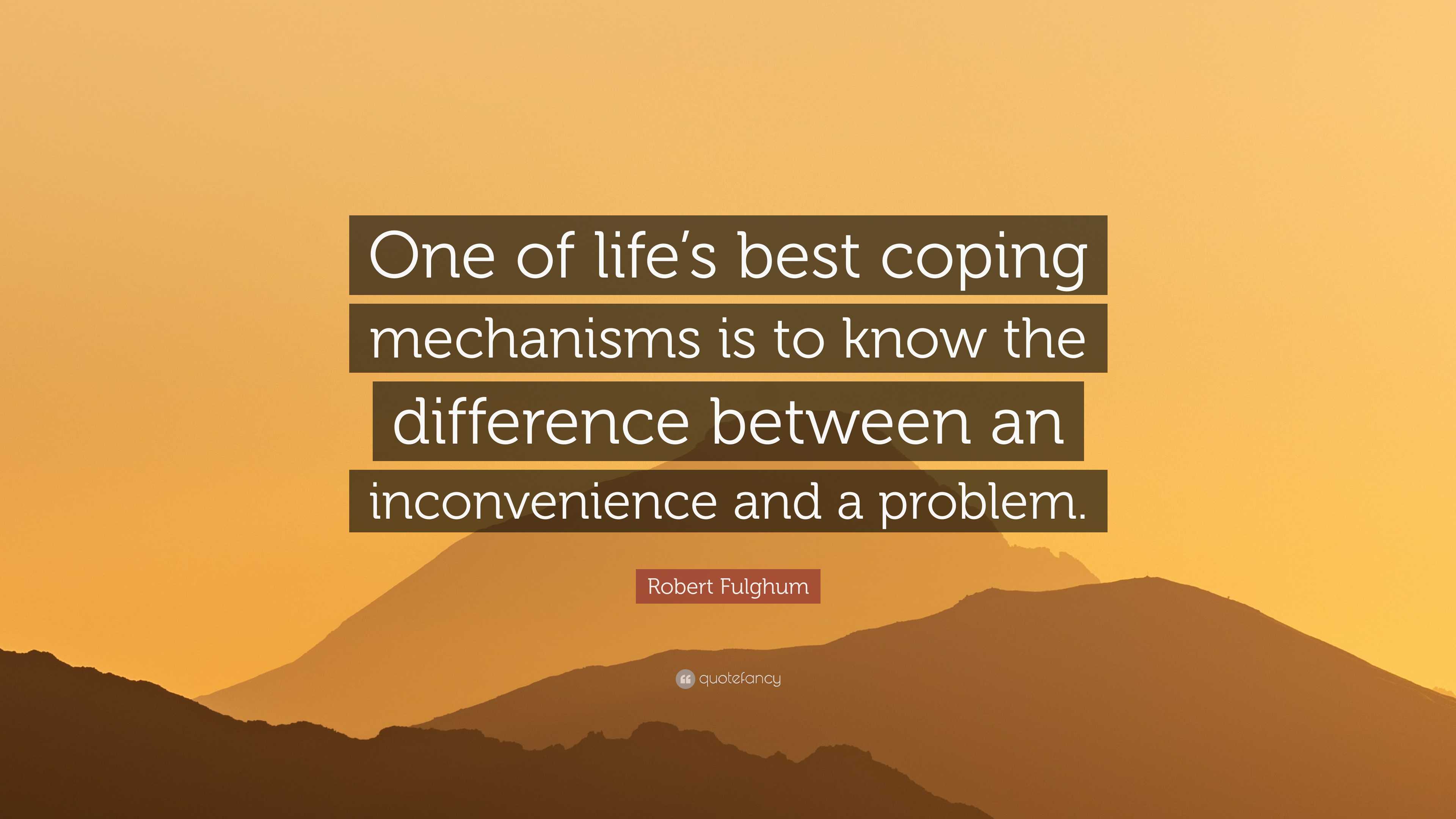 Robert Fulghum Quote: “One of life’s best coping mechanisms is to know ...